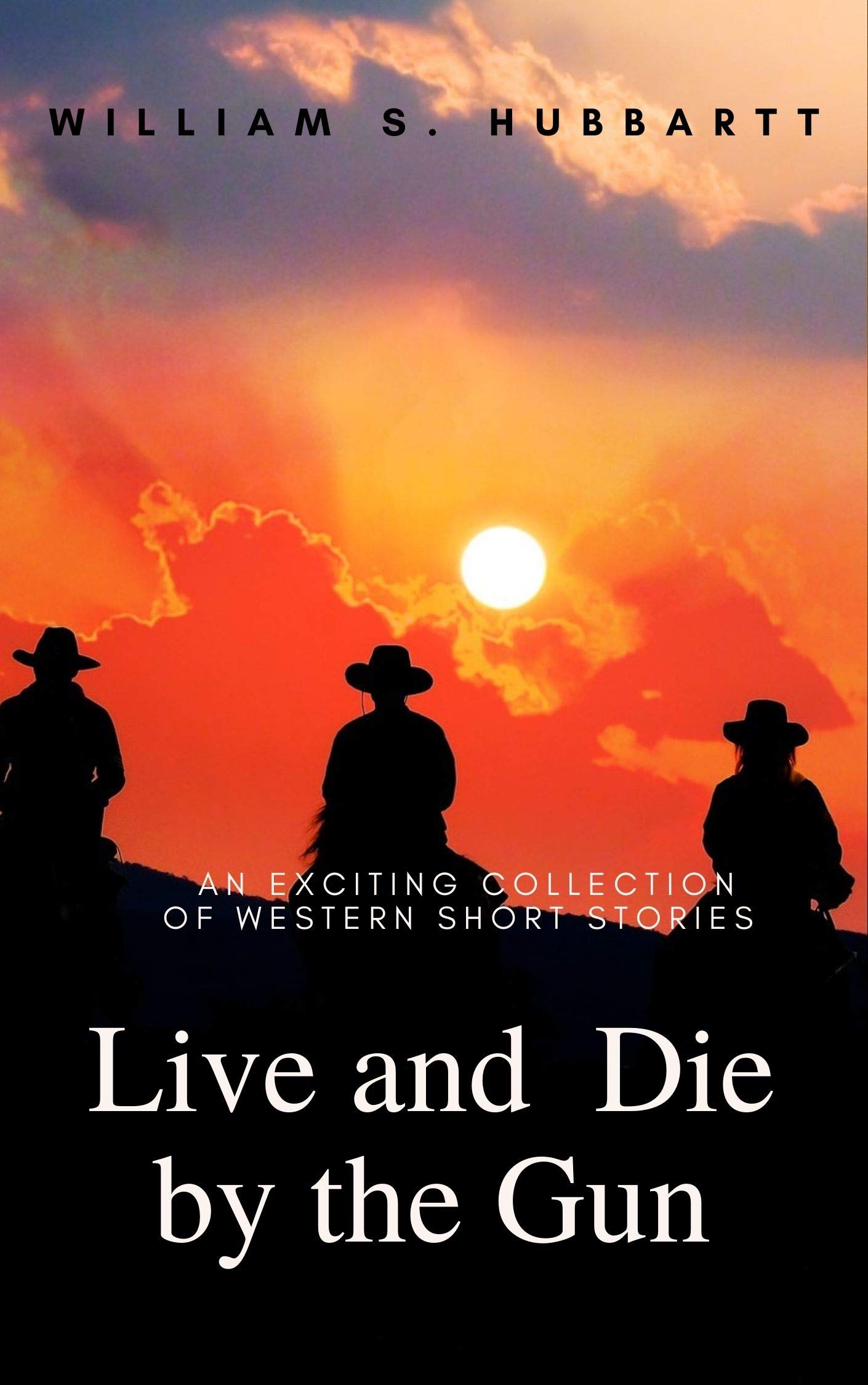 Live and Die by the Gun: An Exciting Collection of Western Short ...