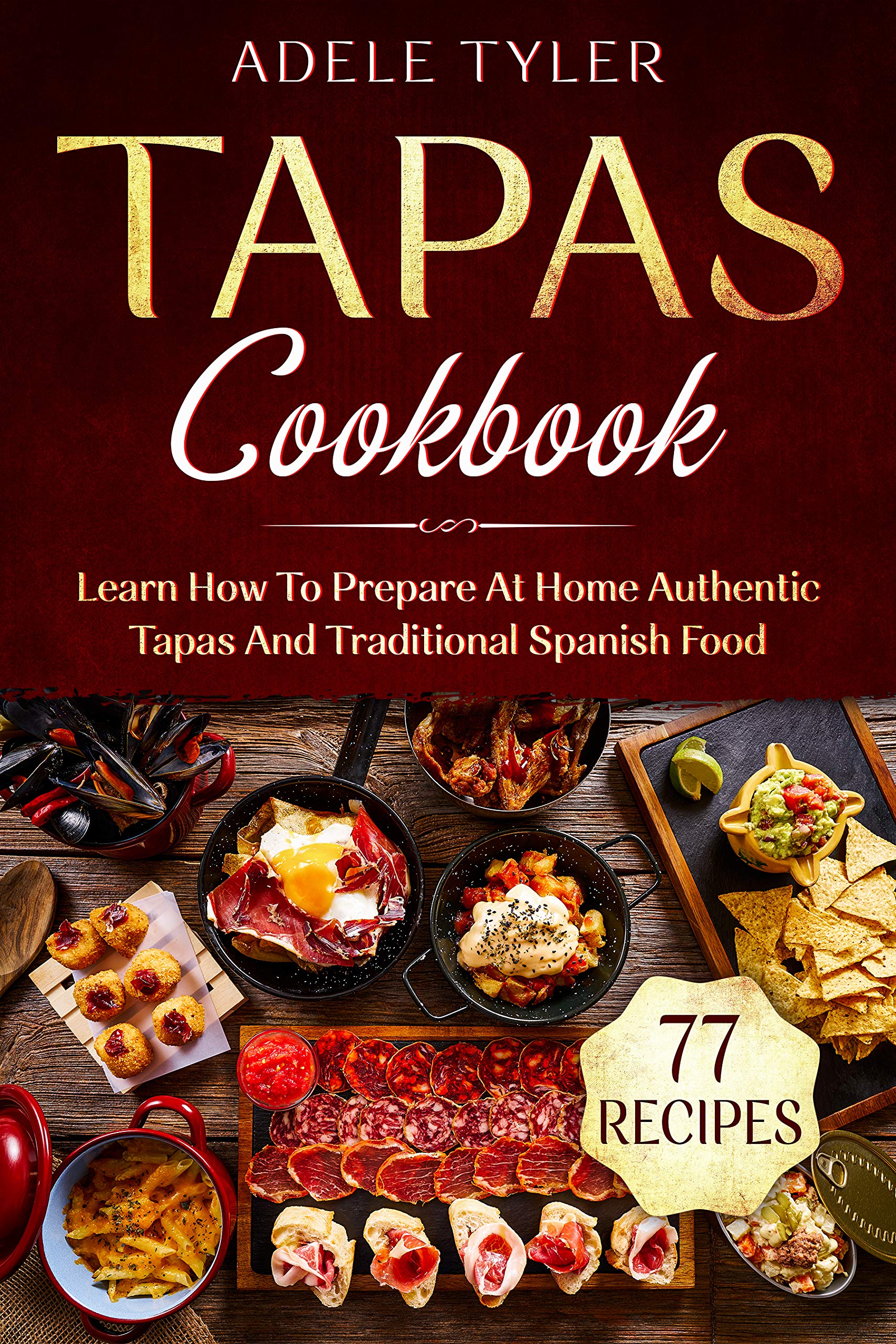 Tapas Cookbook: Learn How To Prepare At Home Authentic Tapas And ...