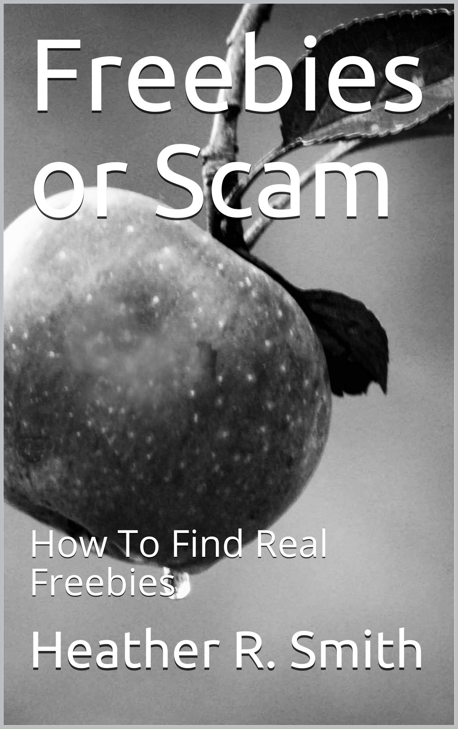 Freebies or Scam: How To Find Real Freebies by Heather R. Smith | Goodreads