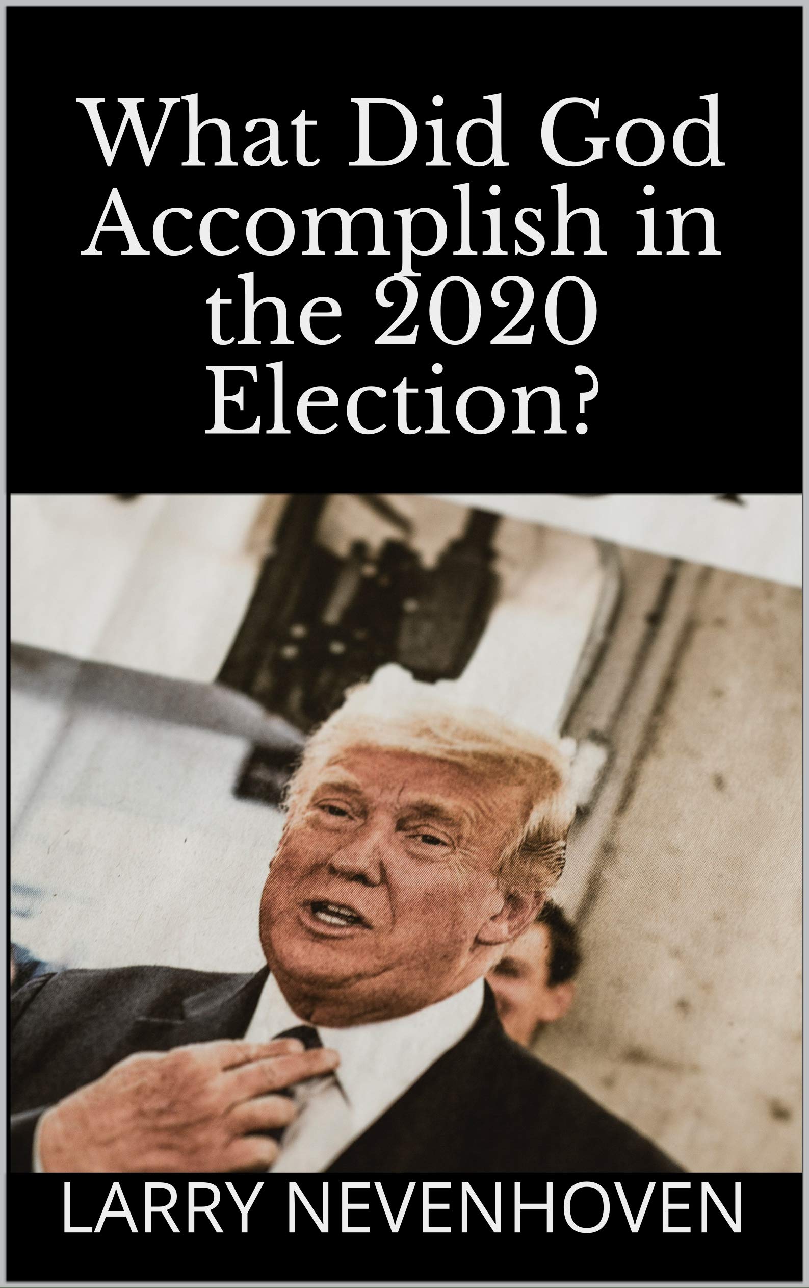 What Did God Accomplish in the 2020 Election? by Larry Nevenhoven ...