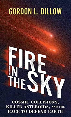 Fire in the Sky: Cosmic Collisions, Killer Asteroids, and the Race to ...