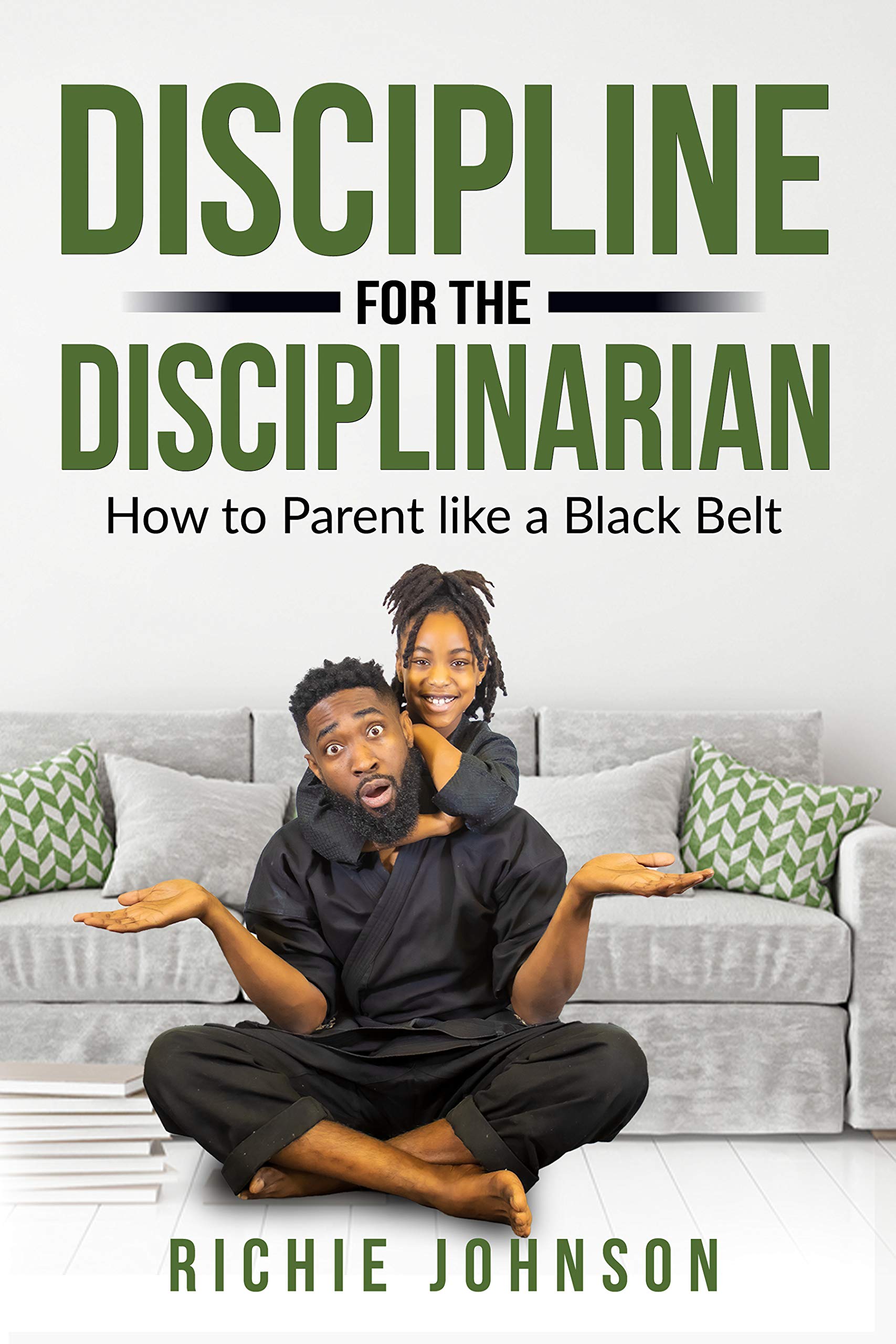 Discipline for the Disciplinarian : How to Parent like a Black Belt by ...