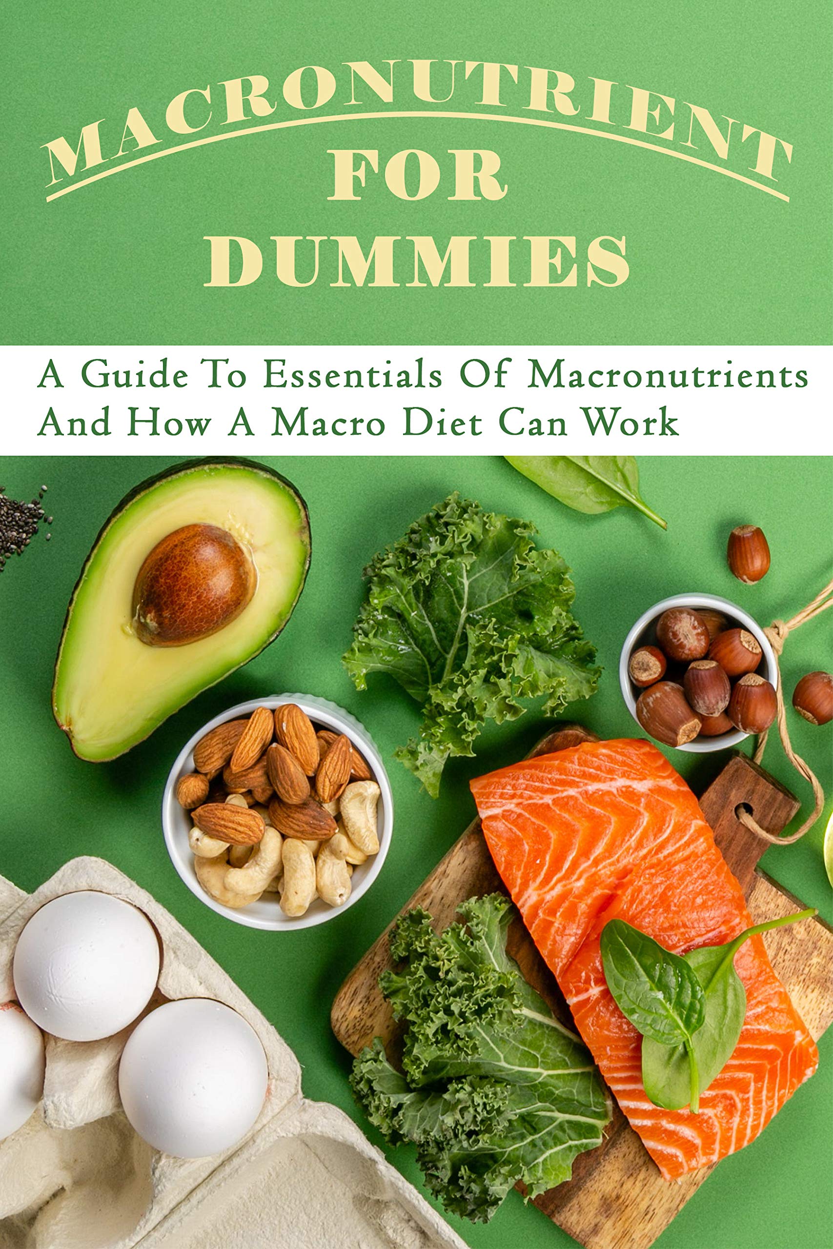 Macronutrient For Dummies: A Guide To Essentials Of Macronutrients And ...