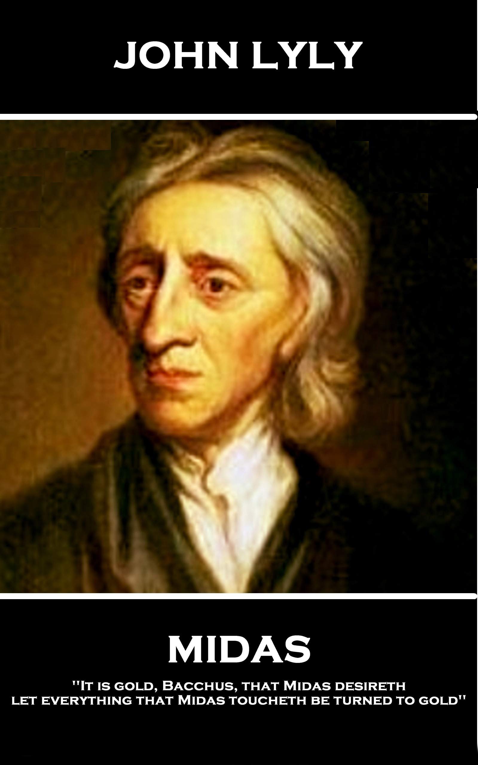 Midas: 'It is gold, Bacchus, that Midas desireth, let everything that Midas toucheth be turned ...