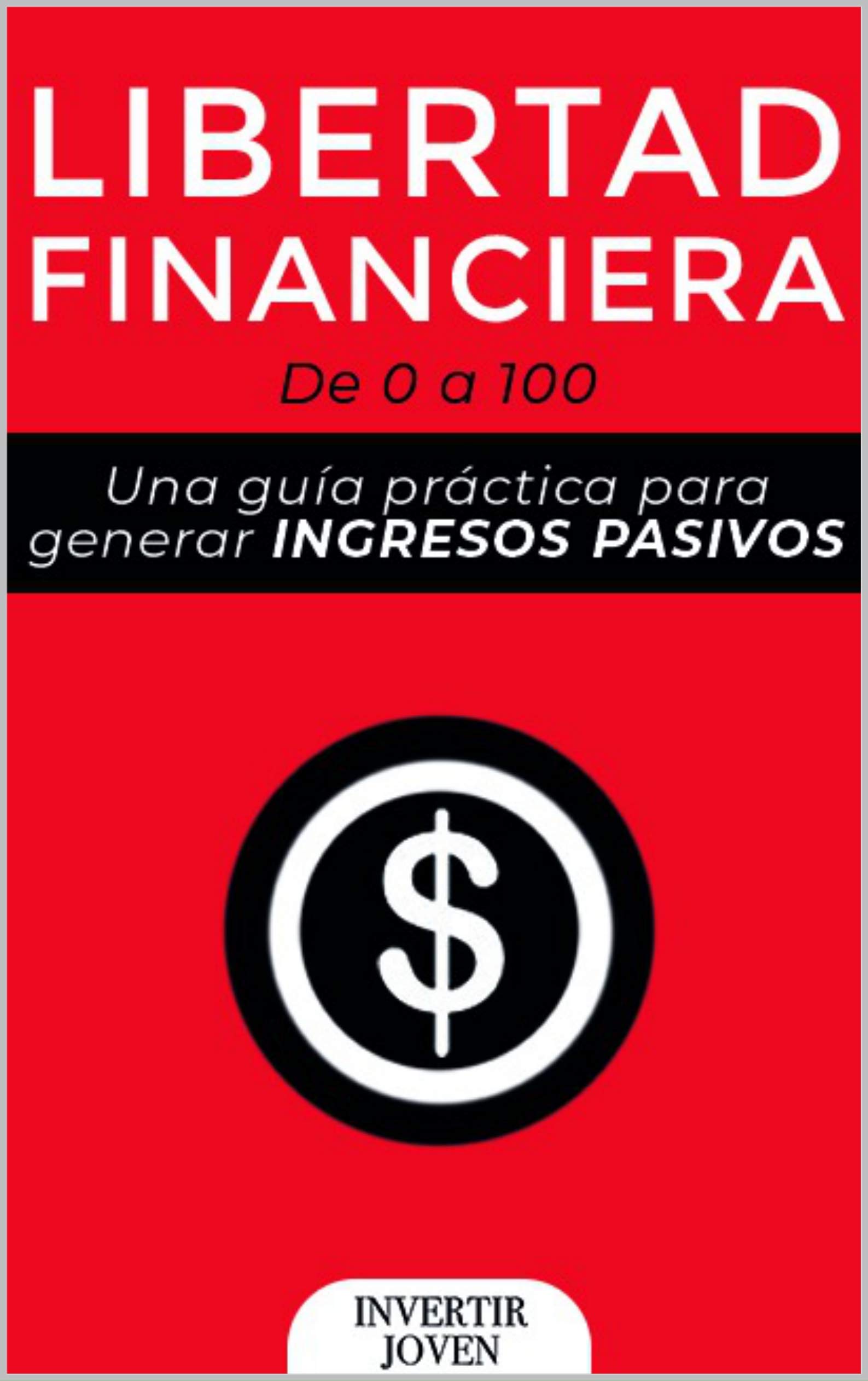 Libertad Financiera: De 0 a 100: Una Guía Práctica Para Generar ...