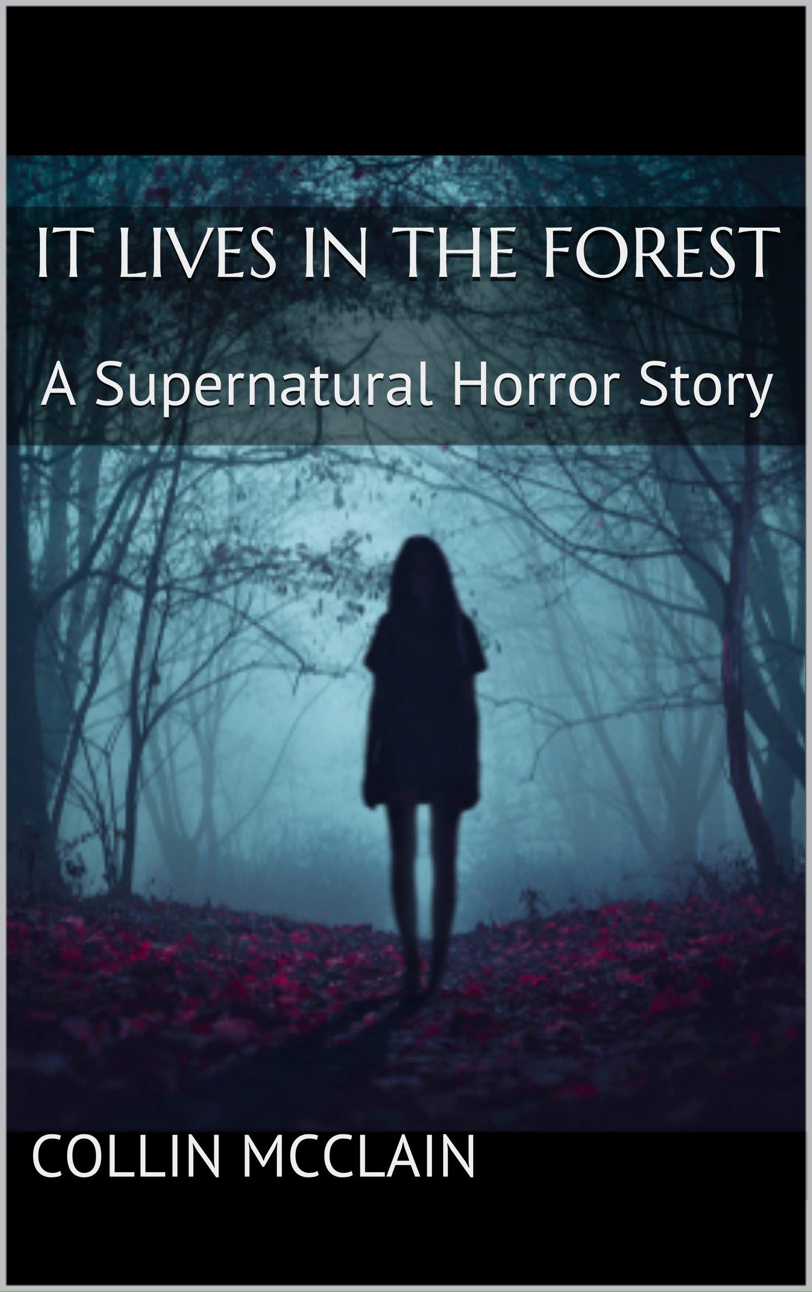 It Lives in the Forest: A Supernatural Horror Story by Collin McClain ...