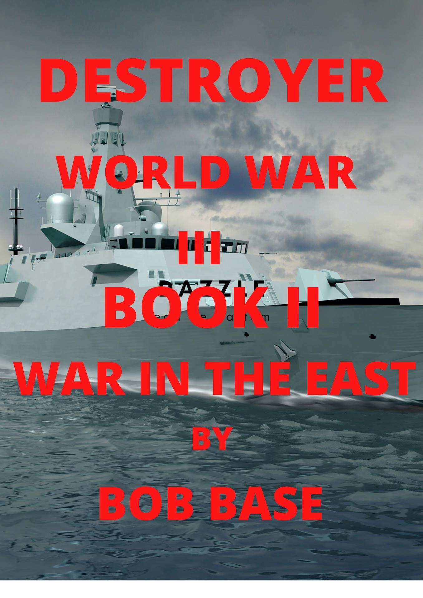 DESTROYER WORLD WAR III BOOK II THE WAR IN THE EAST by Bob Base | Goodreads