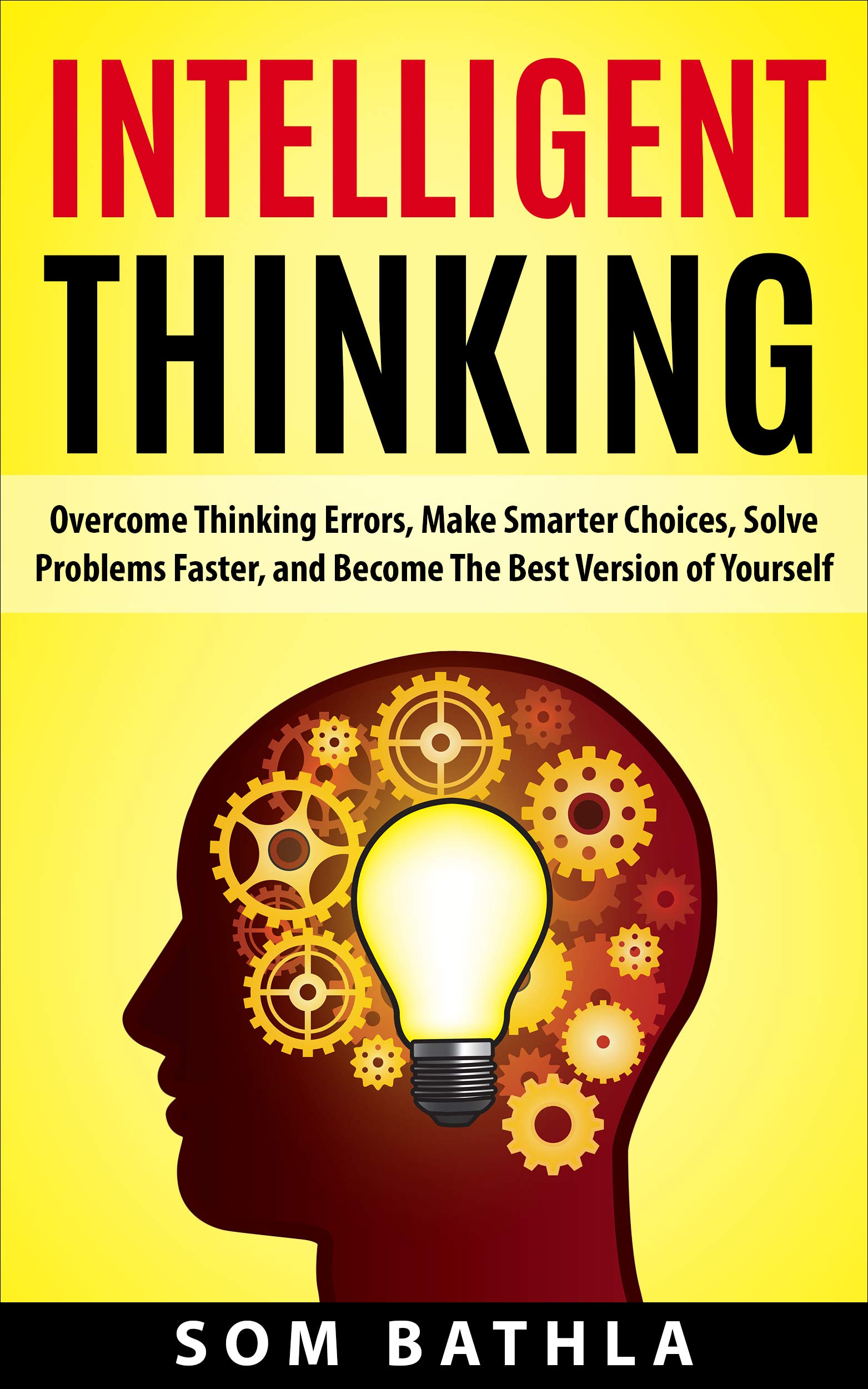 Intelligent Thinking: Overcome Thinking Errors, Make Smarter Choices ...