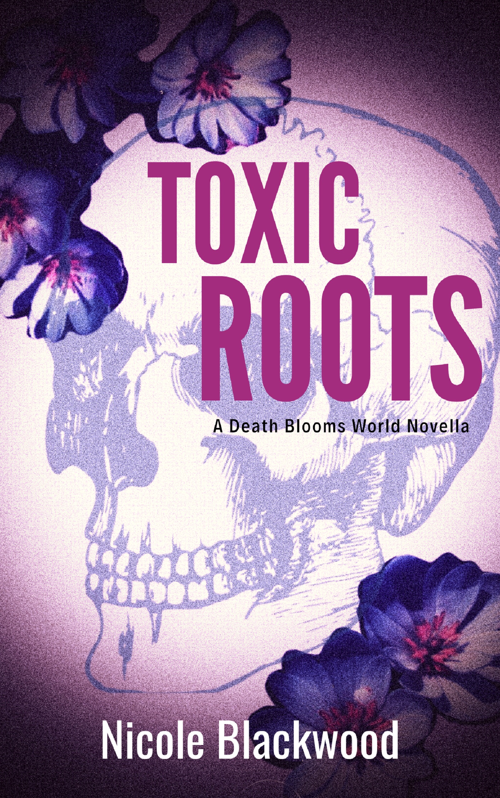 Toxic Roots: A Death Blooms World Novella by Nicole Blackwood | Goodreads