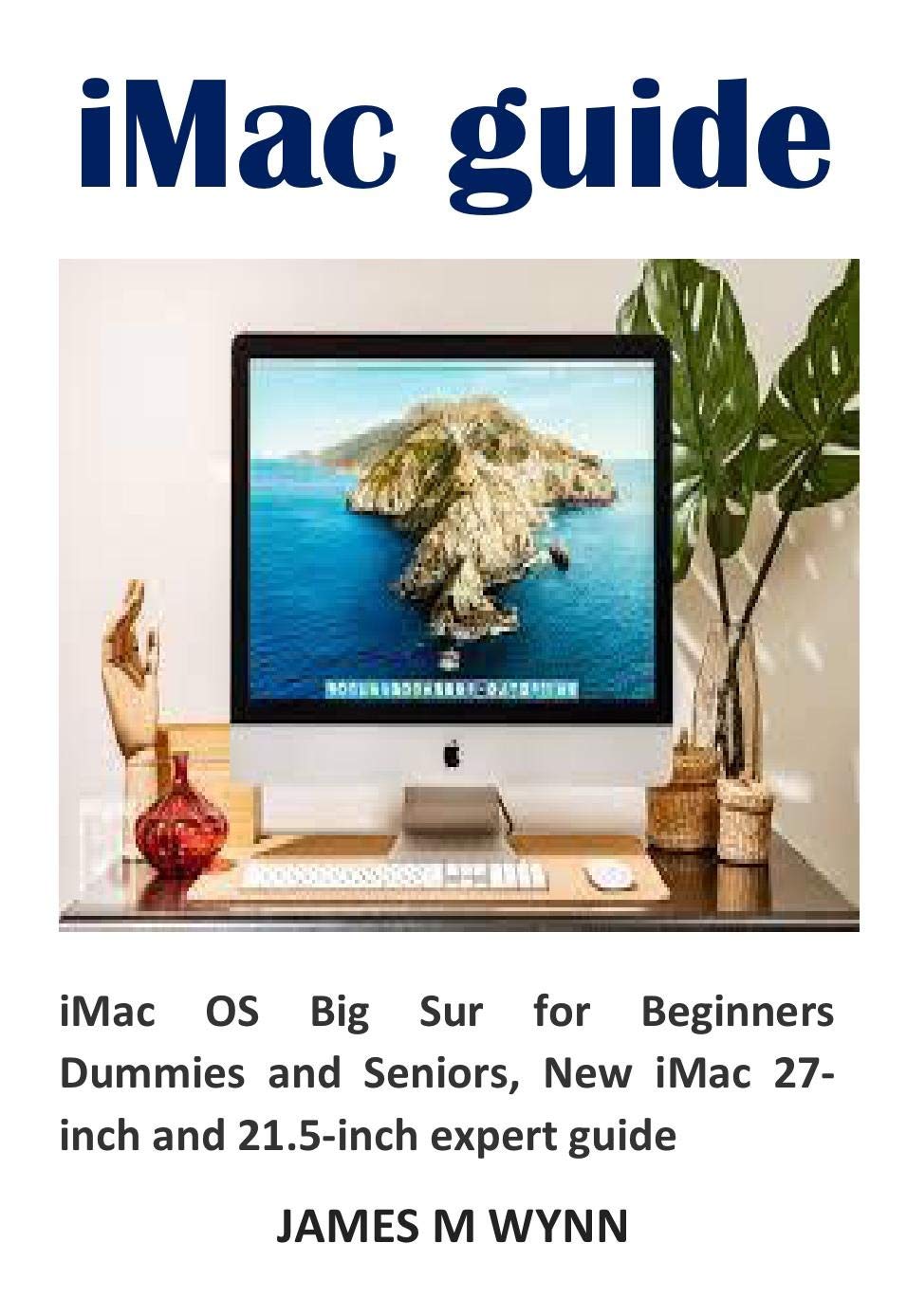 iMac guide: iMac OS Big Sur for Beginners Dummies and Seniors, New iMac ...