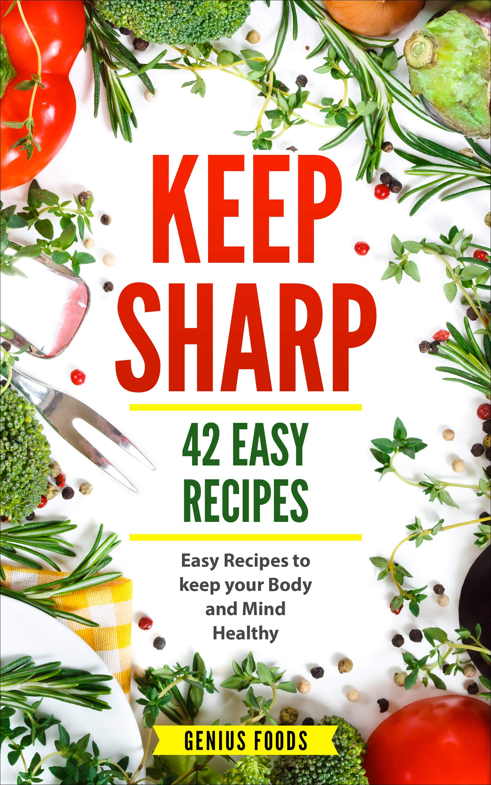 Keep Sharp 42 Easy Recipes : Easy Recipes to Keep your Body and Mind Healthy by Genius Foods ...