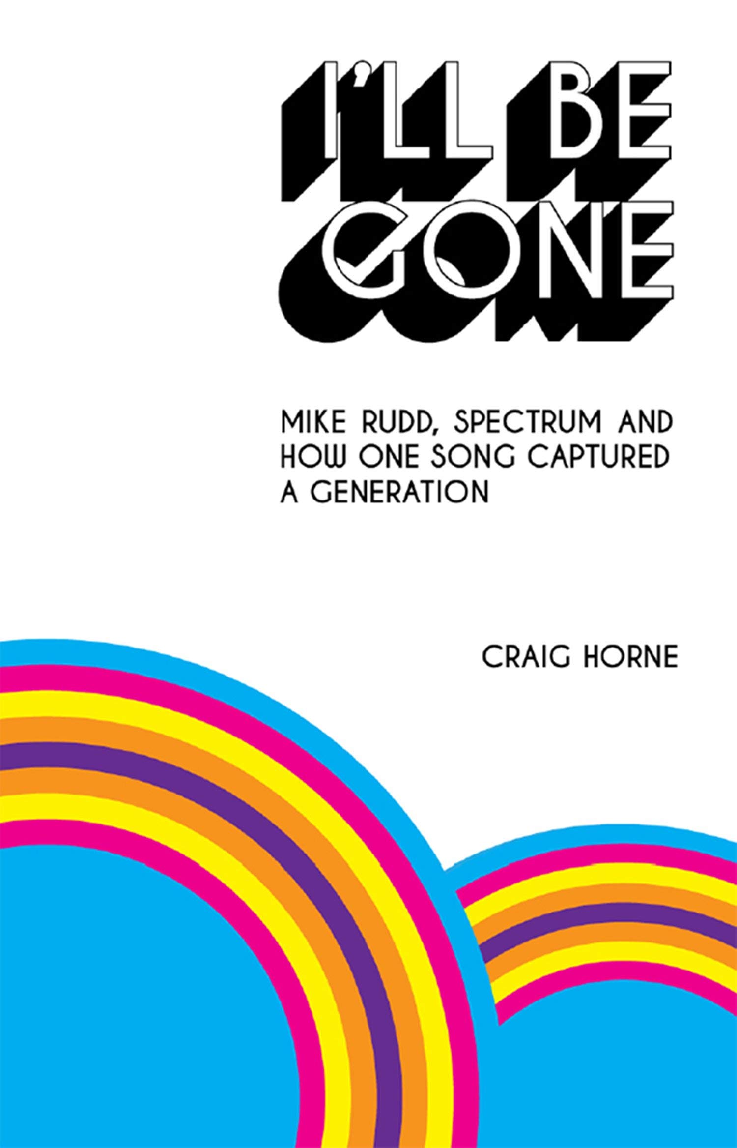 I'll Be Gone: Mike Rudd, Spectrum and How One Song Captured a ...