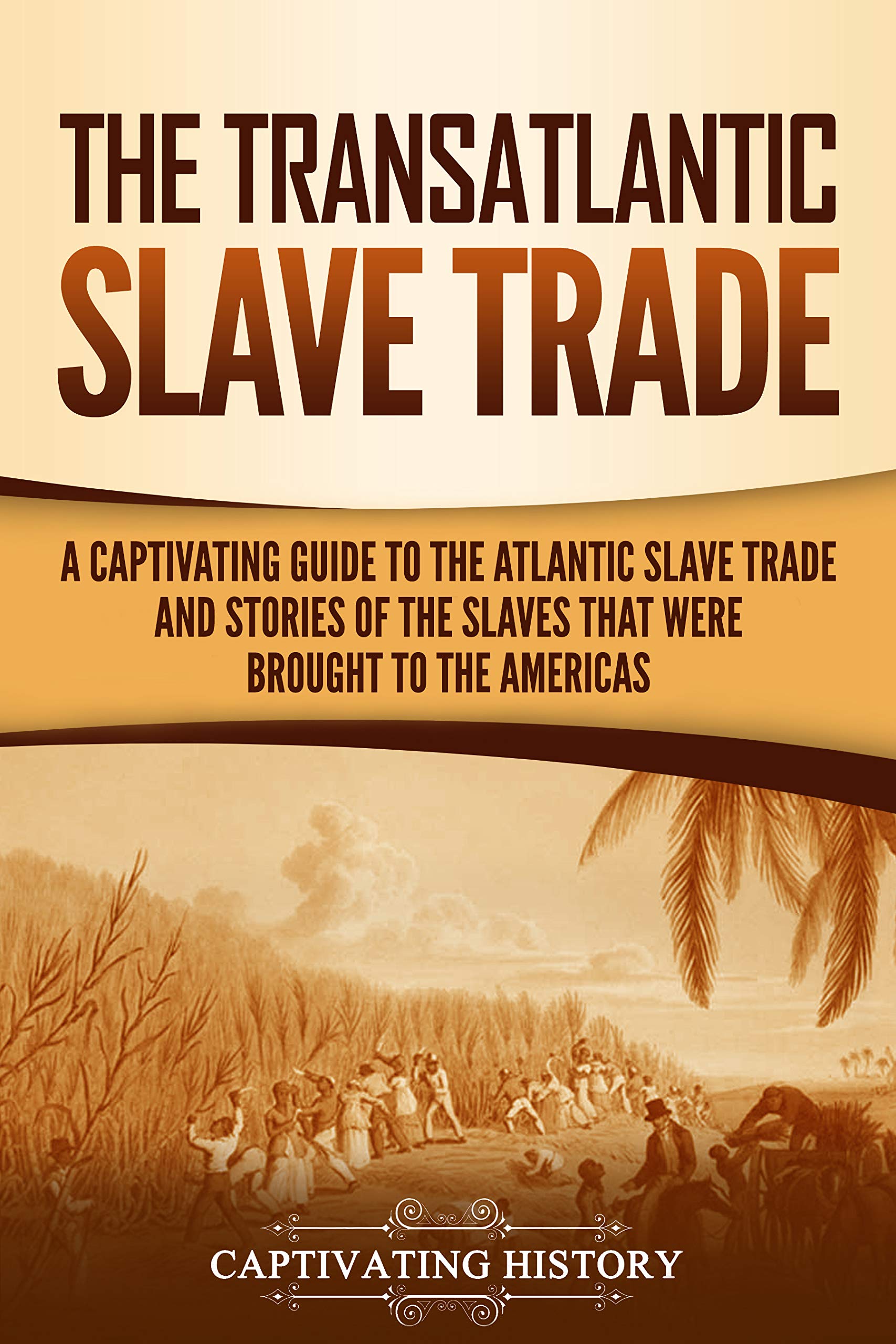 The Transatlantic Slave Trade: A Captivating Guide to the Atlantic ...