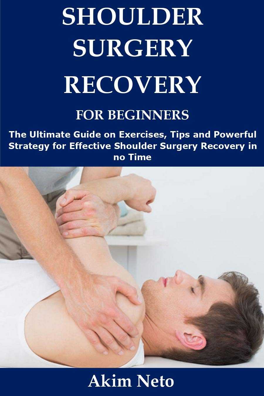 SHOULDER SURGERY RECOVERY FOR BEGINNERS: The Ultimate Guide on ...