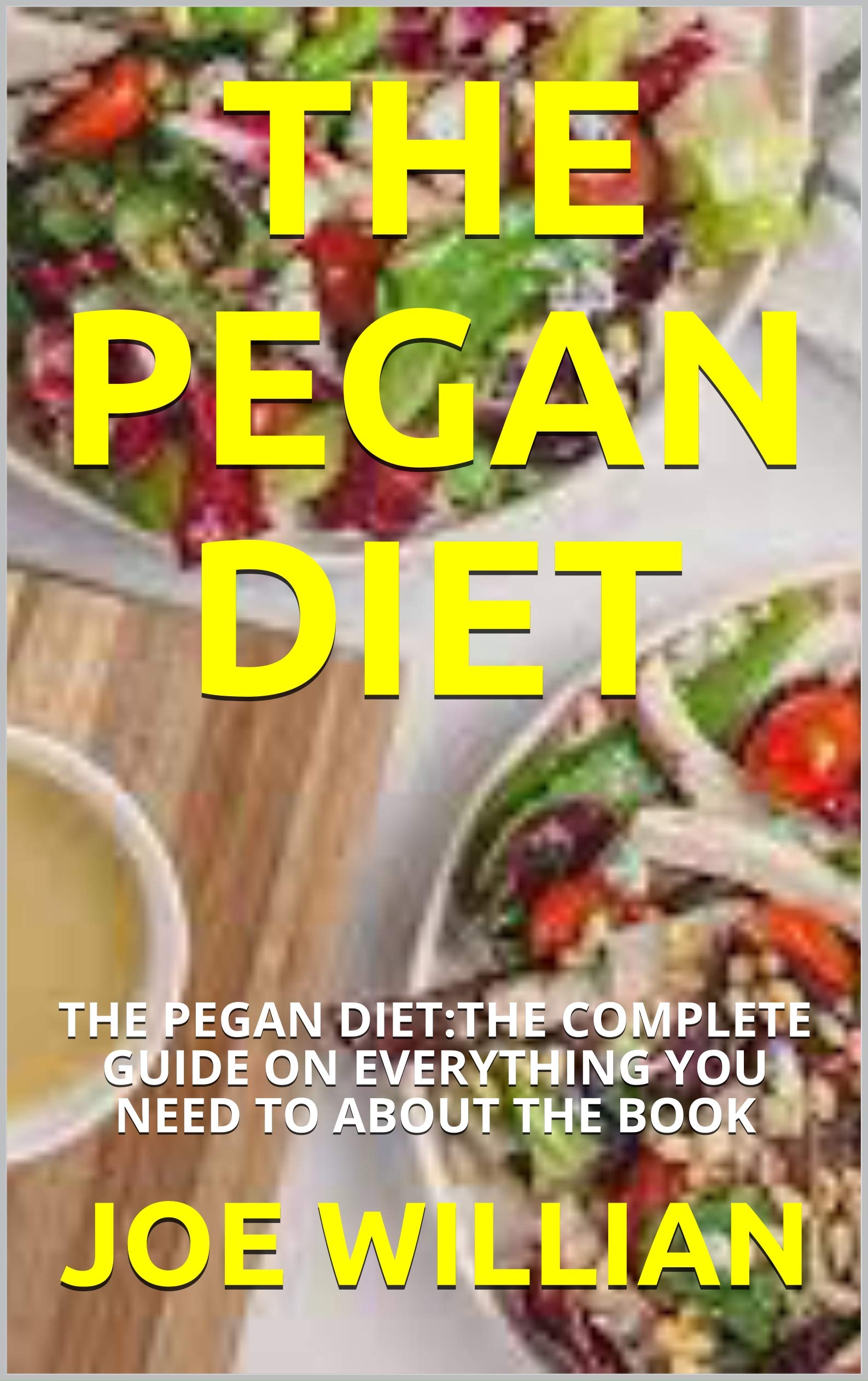 THE PEGAN DIET: THE PEGAN DIET:THE COMPLETE GUIDE ON EVERYTHING YOU ...