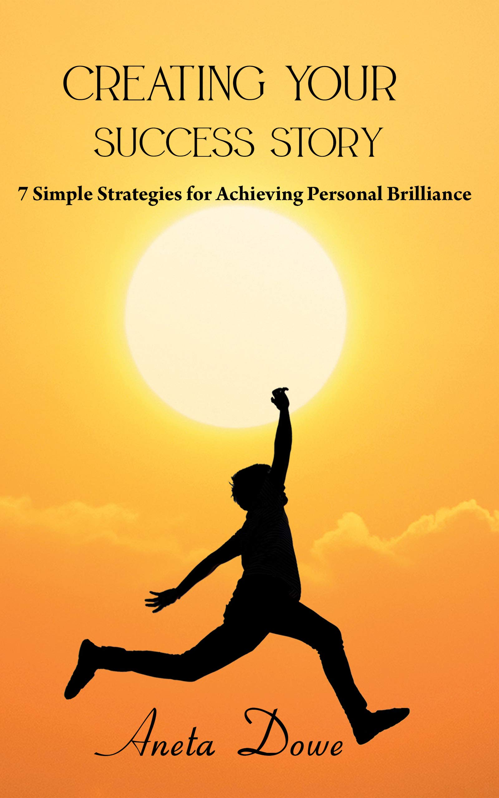 CREATING YOUR SUCCESS STORY: 7 Simple Strategies for Achieving Personal ...