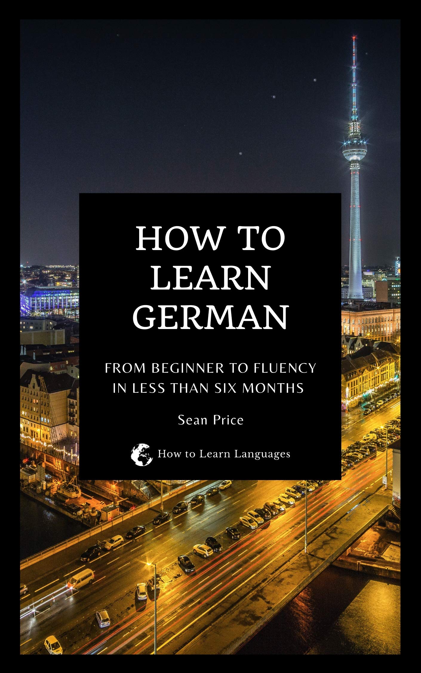 How to Learn German: From Beginner to Fluency in Less Than Six Months ...
