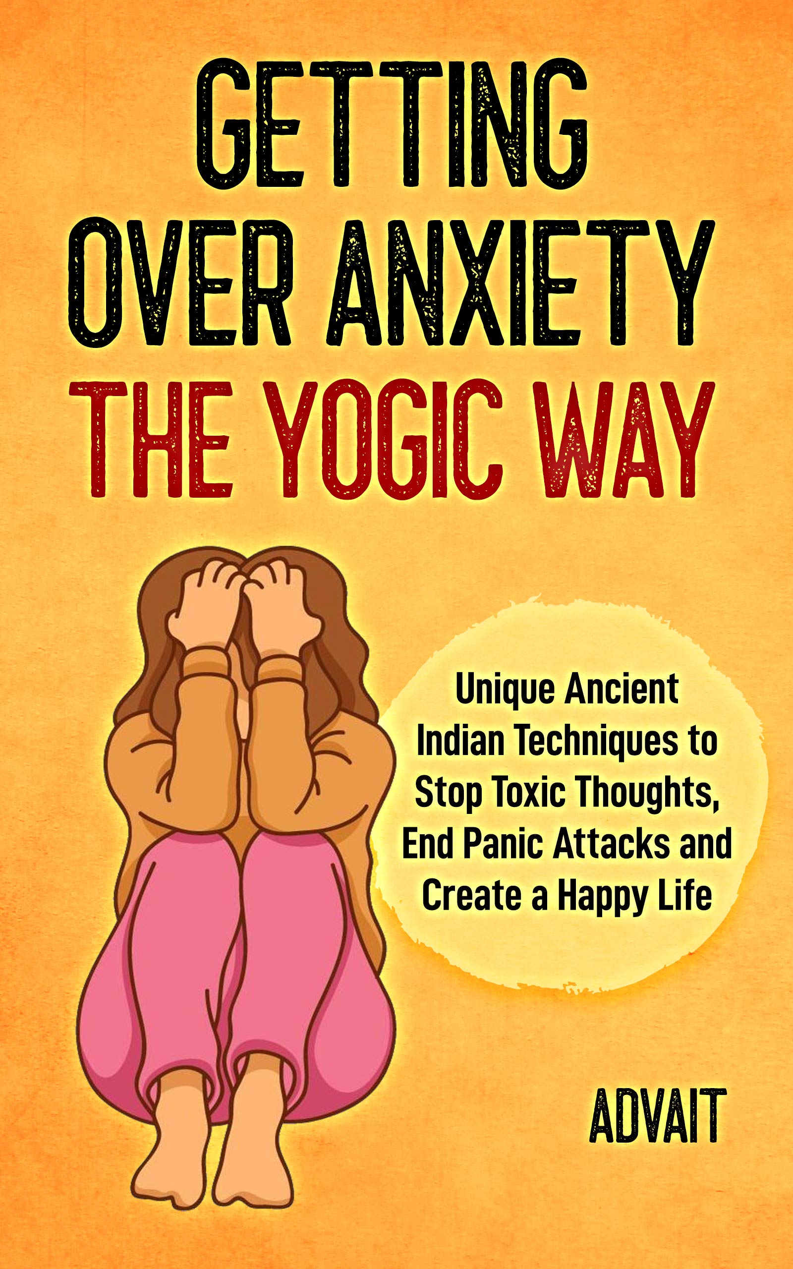 Getting Over Anxiety The Yogic Way: Unique Ancient Indian Techniques to ...