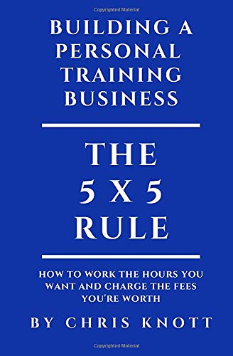Building A Personal Training Business: The 5 x 5 rule for working the ...