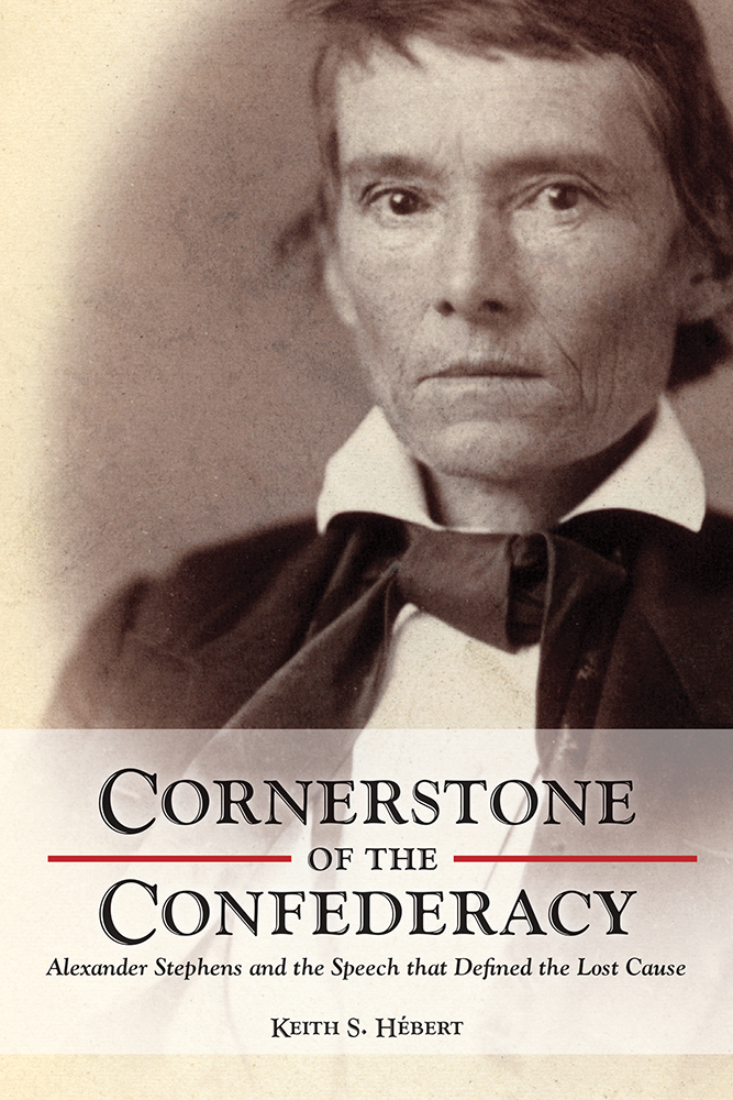 Cornerstone of the Confederacy: Alexander Stephens and the Speech that ...