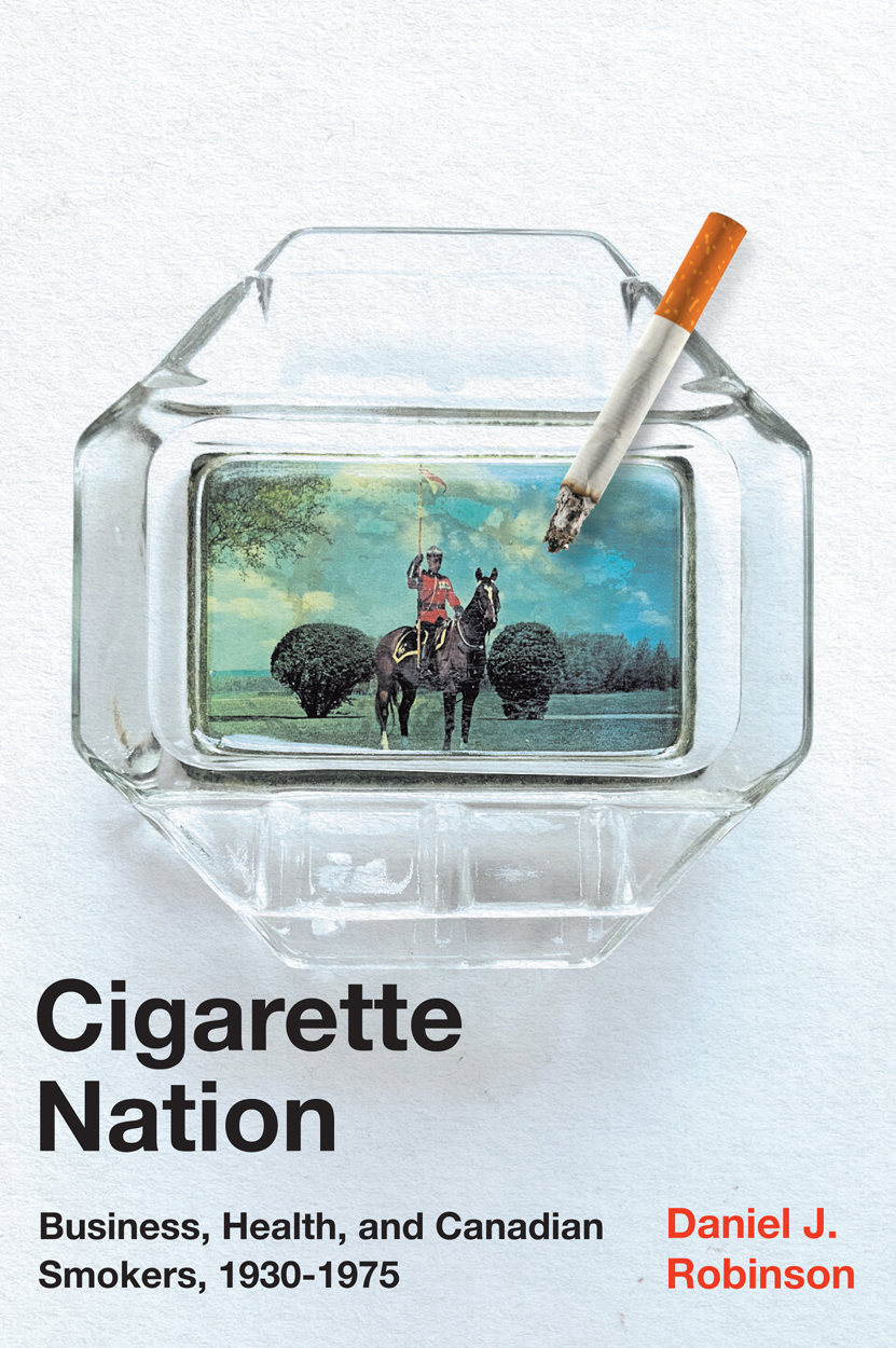Cigarette Nation: Business, Health, and Canadian Smokers, 1930-1975 ...