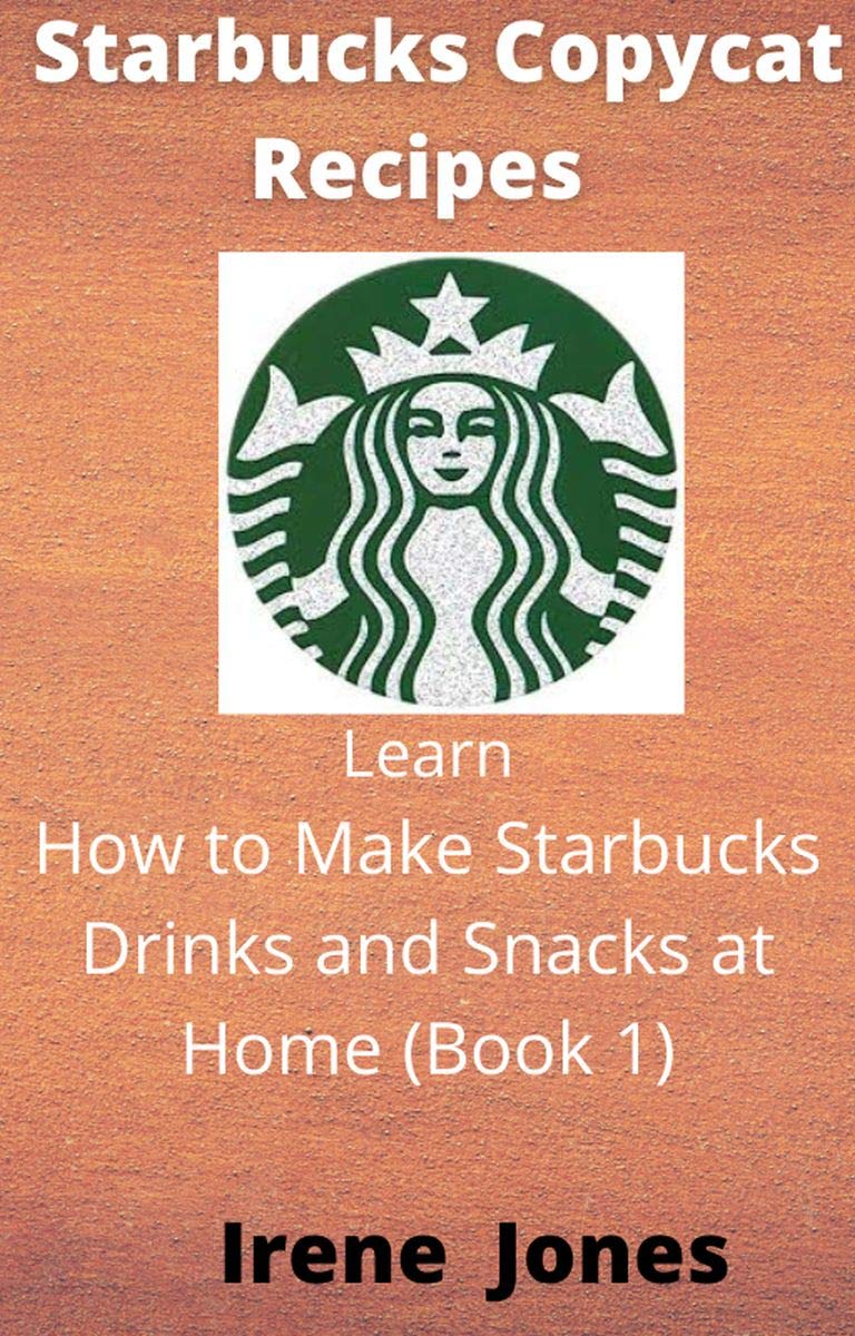 Starbucks Copycat Recipes Book 1: How to Prepare Starbucks Snacks and ...