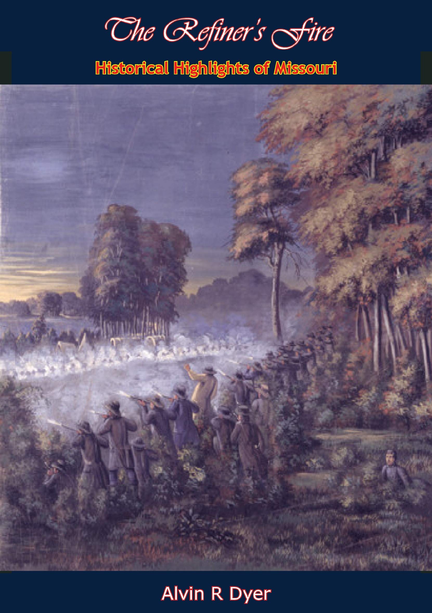 The Refiner's Fire: Historical Highlights of Missouri by Alvin R. Dyer ...