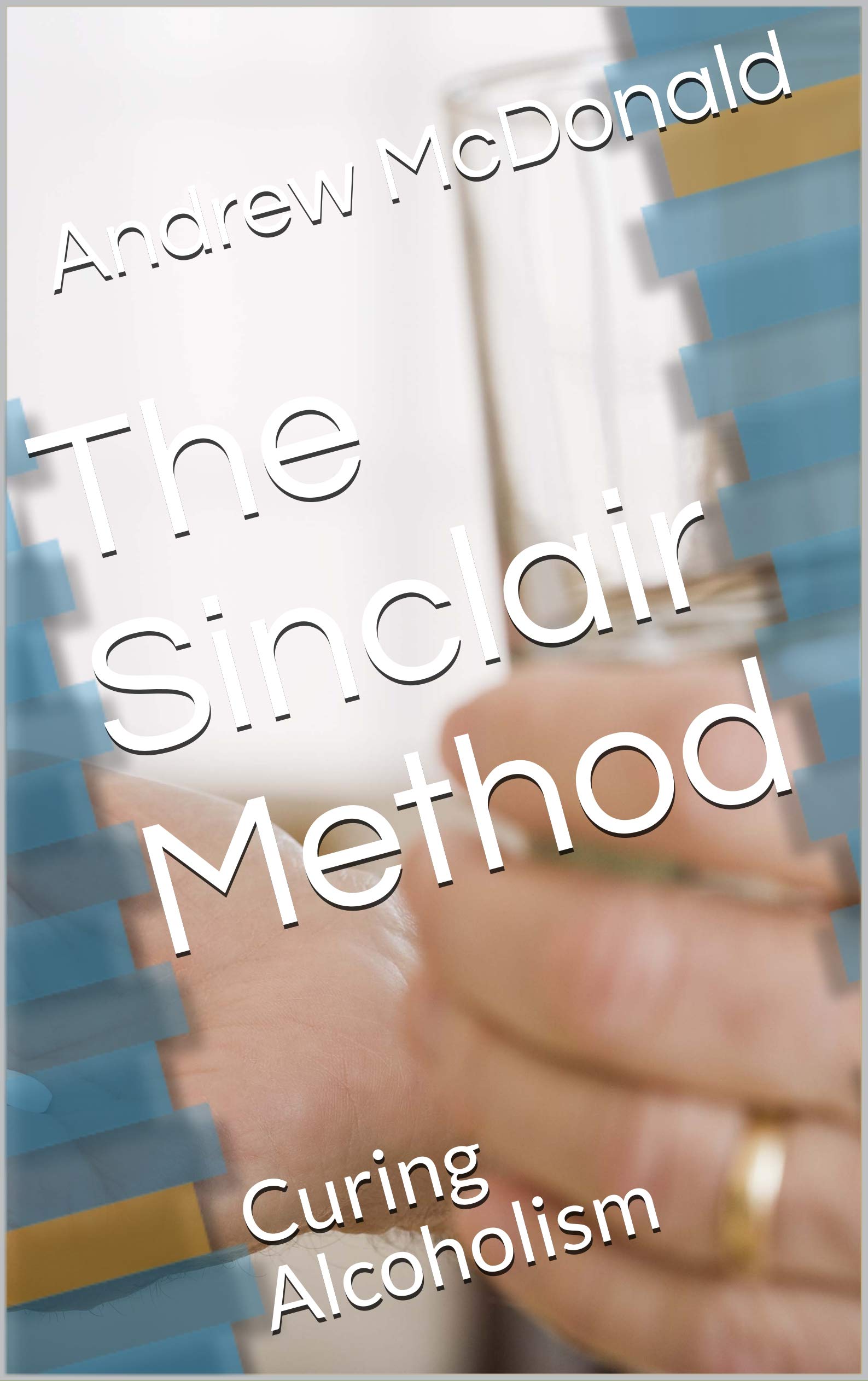 The Sinclair Method: Curing Alcoholism by Andrew McDonald | Goodreads
