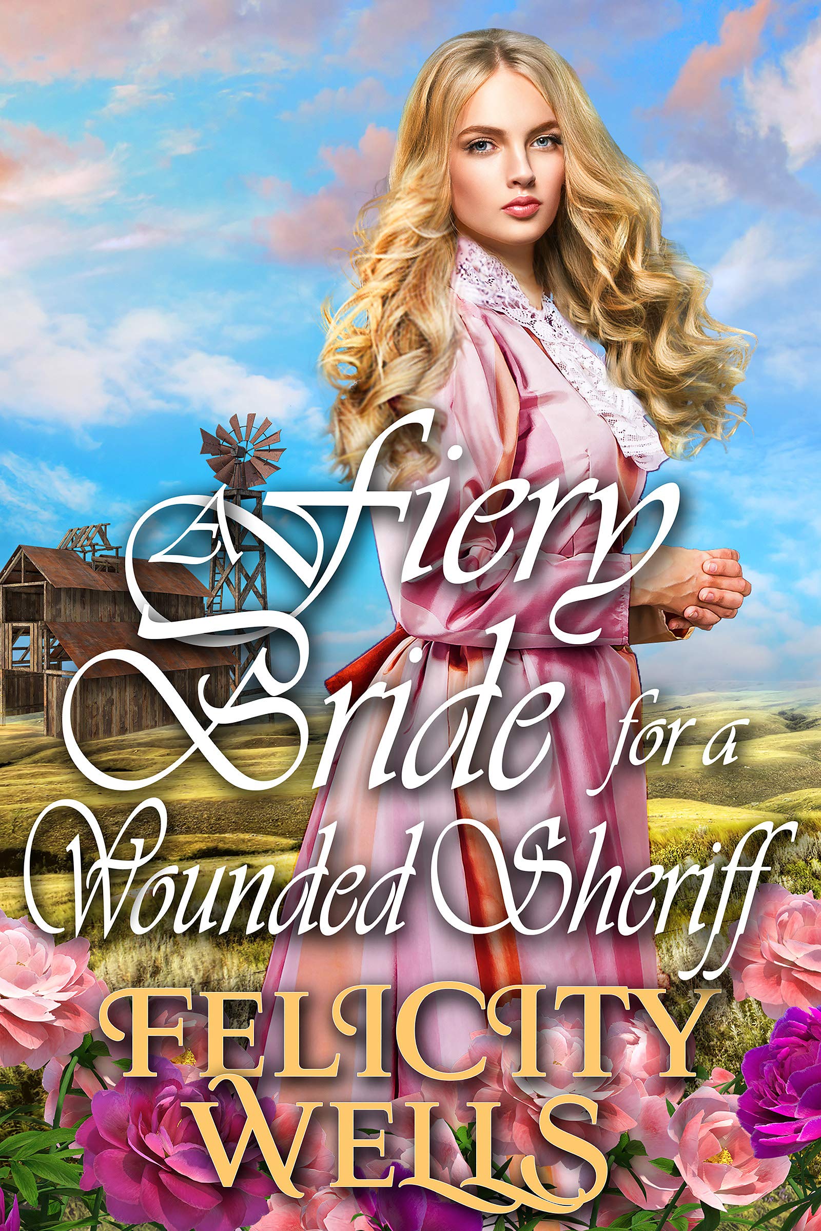 A Fiery Bride For A Wounded Sheriff: A Clean Western Historical Romance Novel by Felicity Wells ...