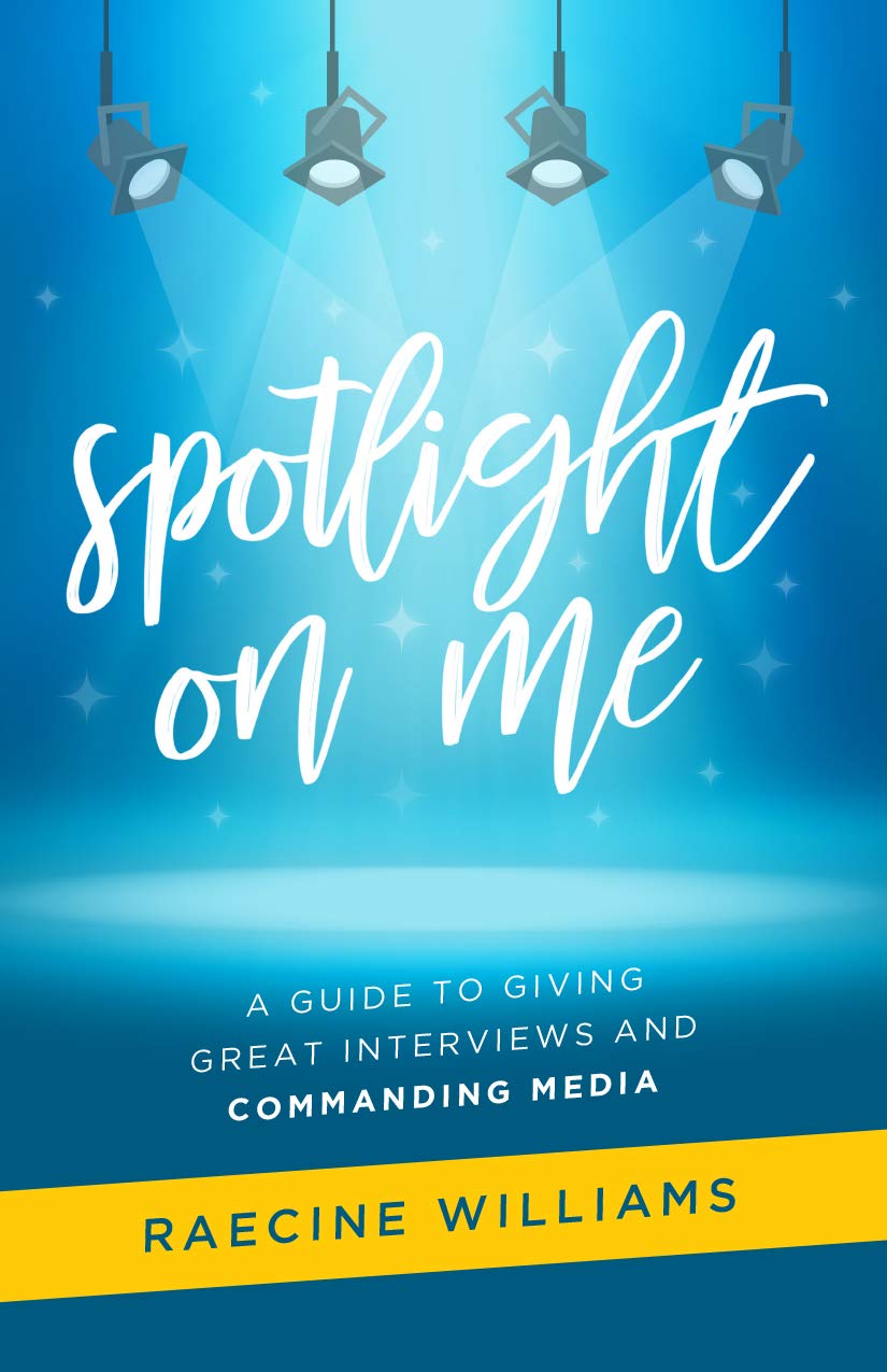Spotlight On Me: A Guide to Giving Great Interviews and Commanding ...