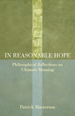 In Reasonable Hope: Philosophical Reflections on Ultimate Meaning by ...