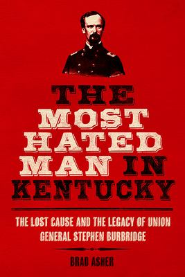 The Most Hated Man in Kentucky: The Lost Cause and the Legacy of Union ...