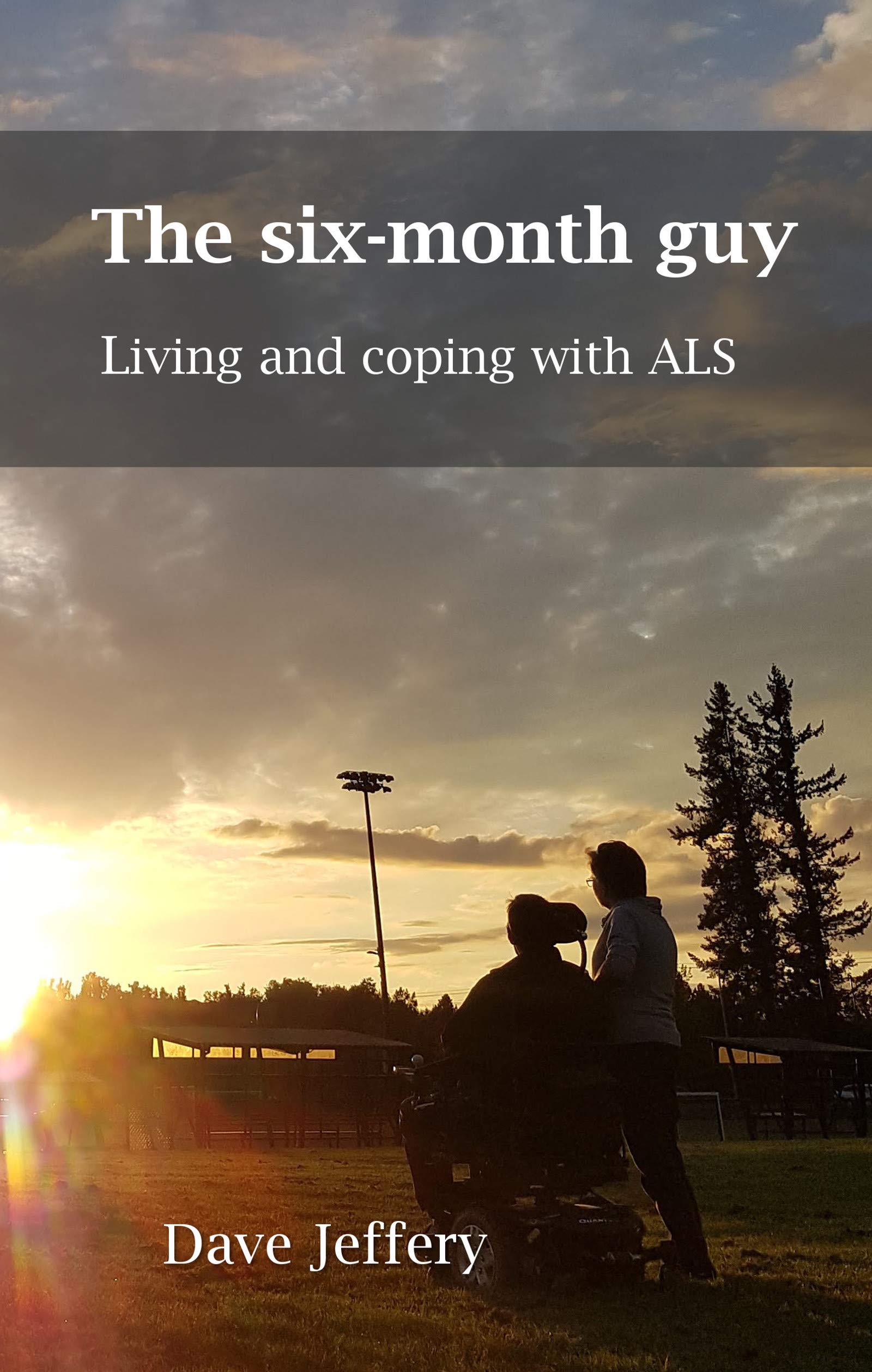 The six-month guy: Living and coping with ALS by Dave Jeffery | Goodreads