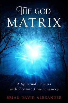 The God Matrix: A Spiritual Thriller with Cosmic Consequences by Brian ...