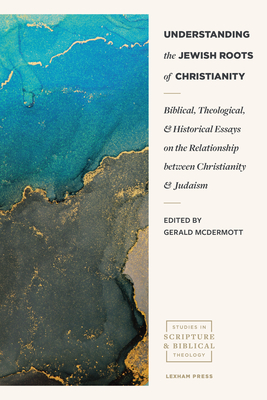 Understanding the Jewish Roots of Christianity: Biblical, Theological ...