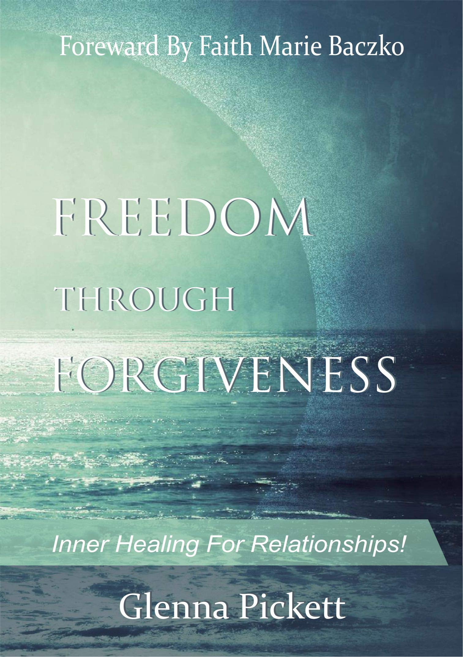 Freedom Through Forgiveness: Inner Healing For Relationships by Glenna ...