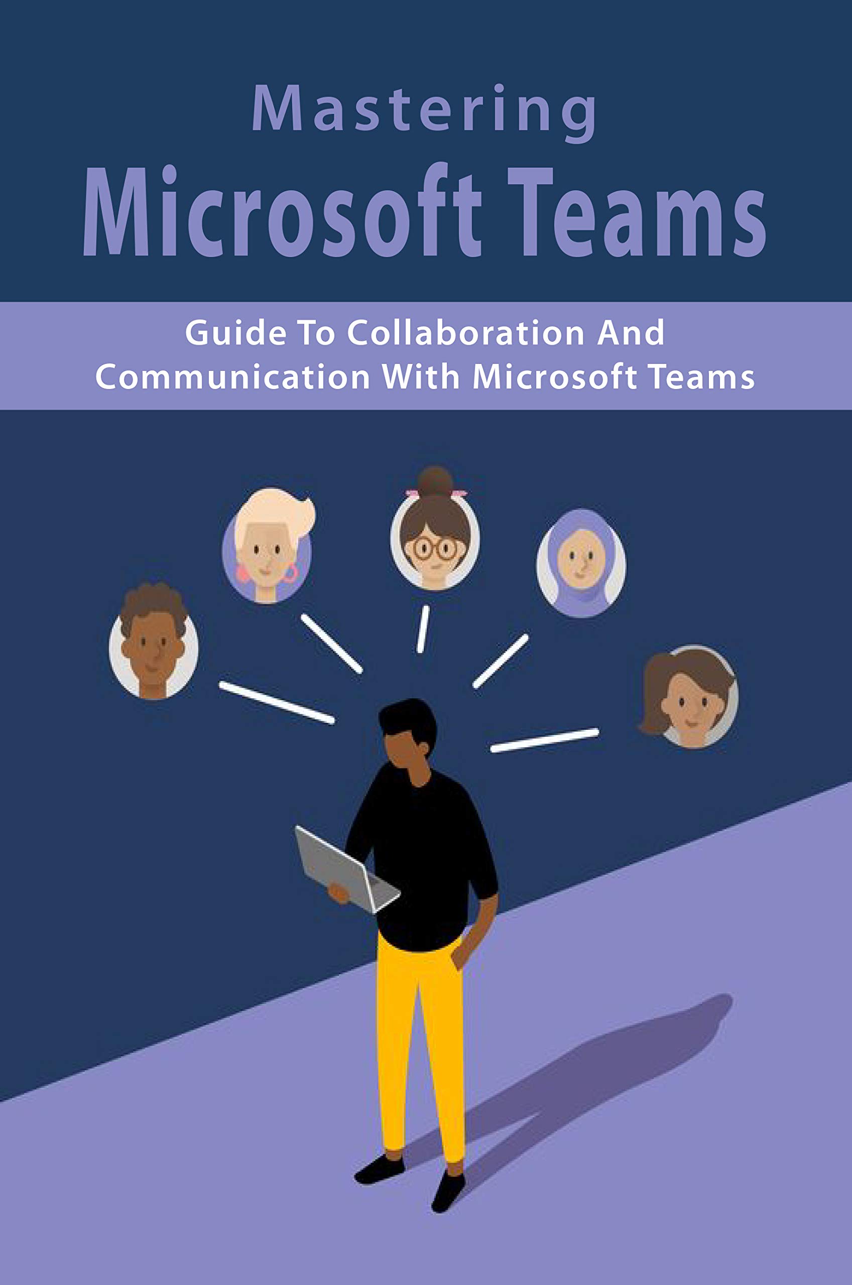 Mastering Microsoft Teams: Guide To Collaboration And Communication ...