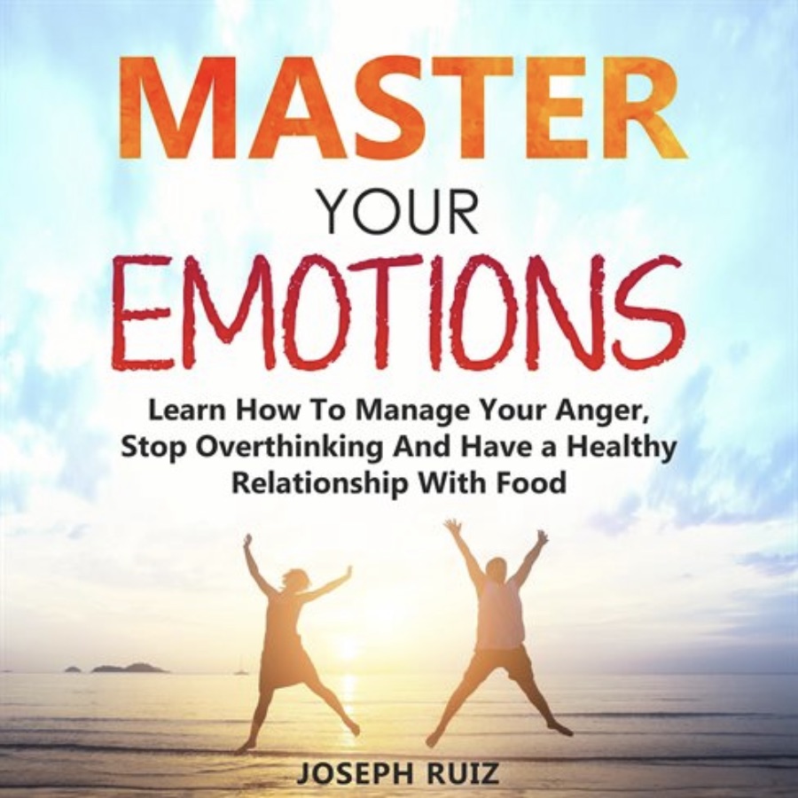 Master Your Emotions Learn How To Manage Your Anger Stop Overthinking