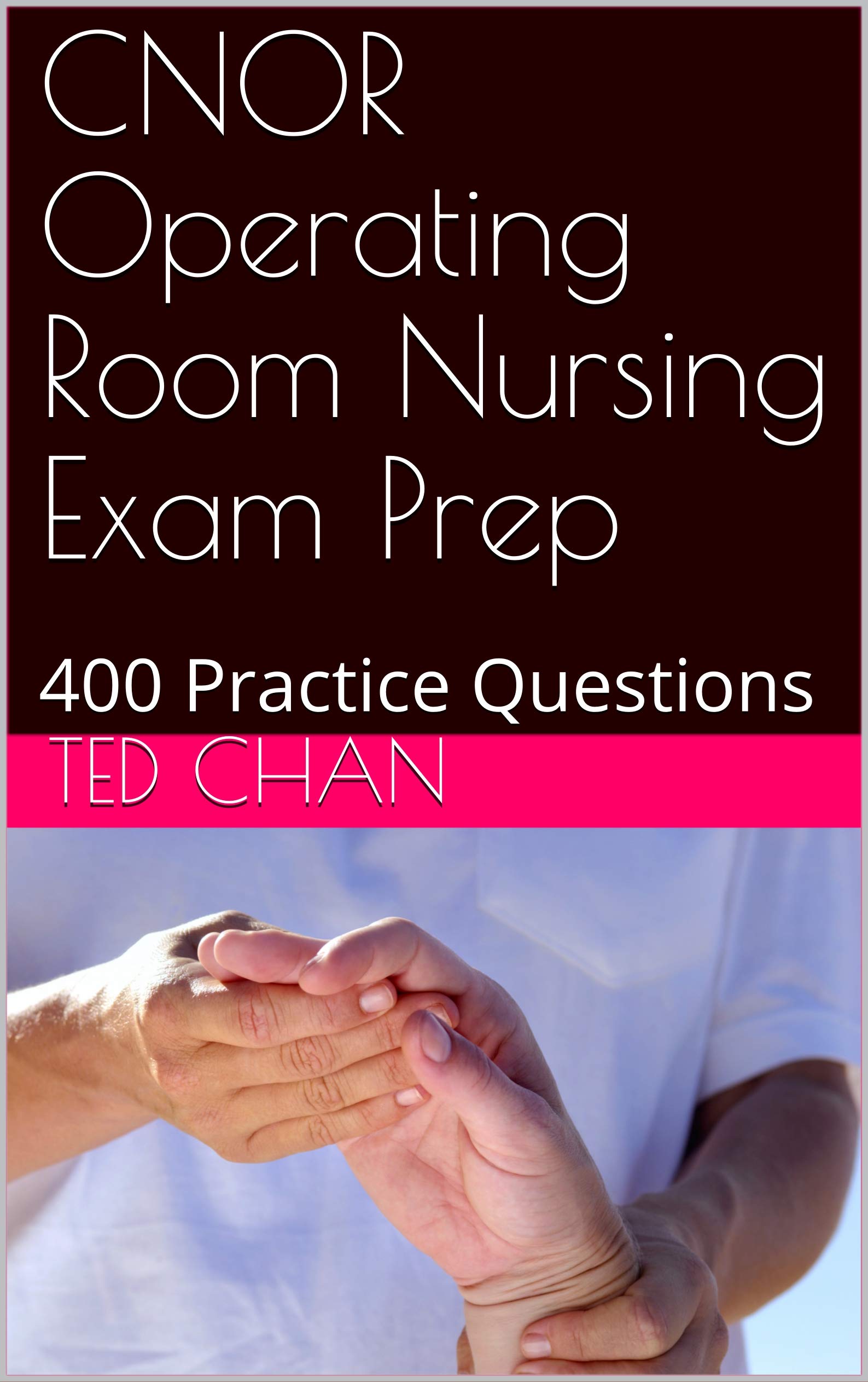 CNOR Operating Room Nursing Exam Prep: 400 Practice Questions by Ted ...