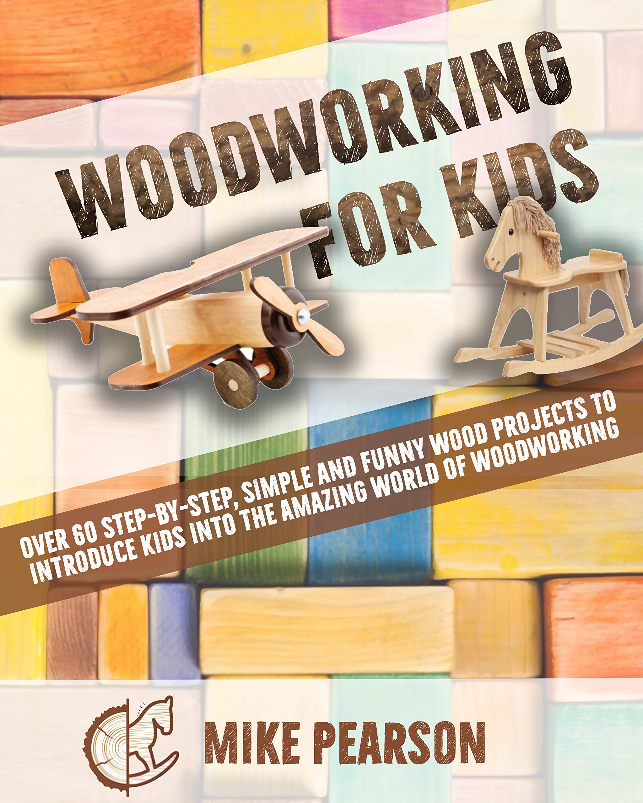 WOODWORKING FOR KIDS: Over 60 Step-by-Step, Simple and Funny Wood ...