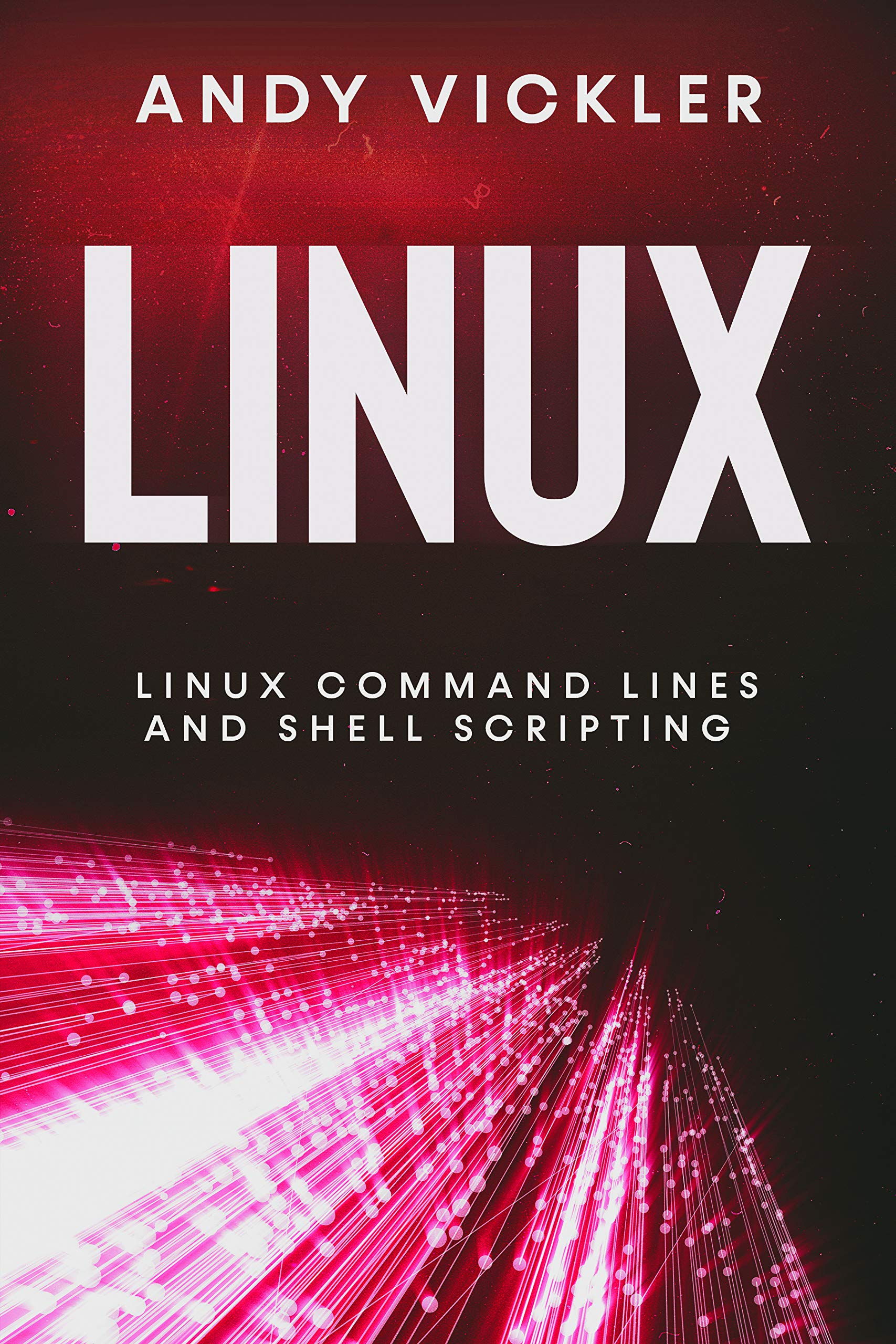 Linux: Linux Command Lines and Shell Scripting by Andy Vickler | Goodreads