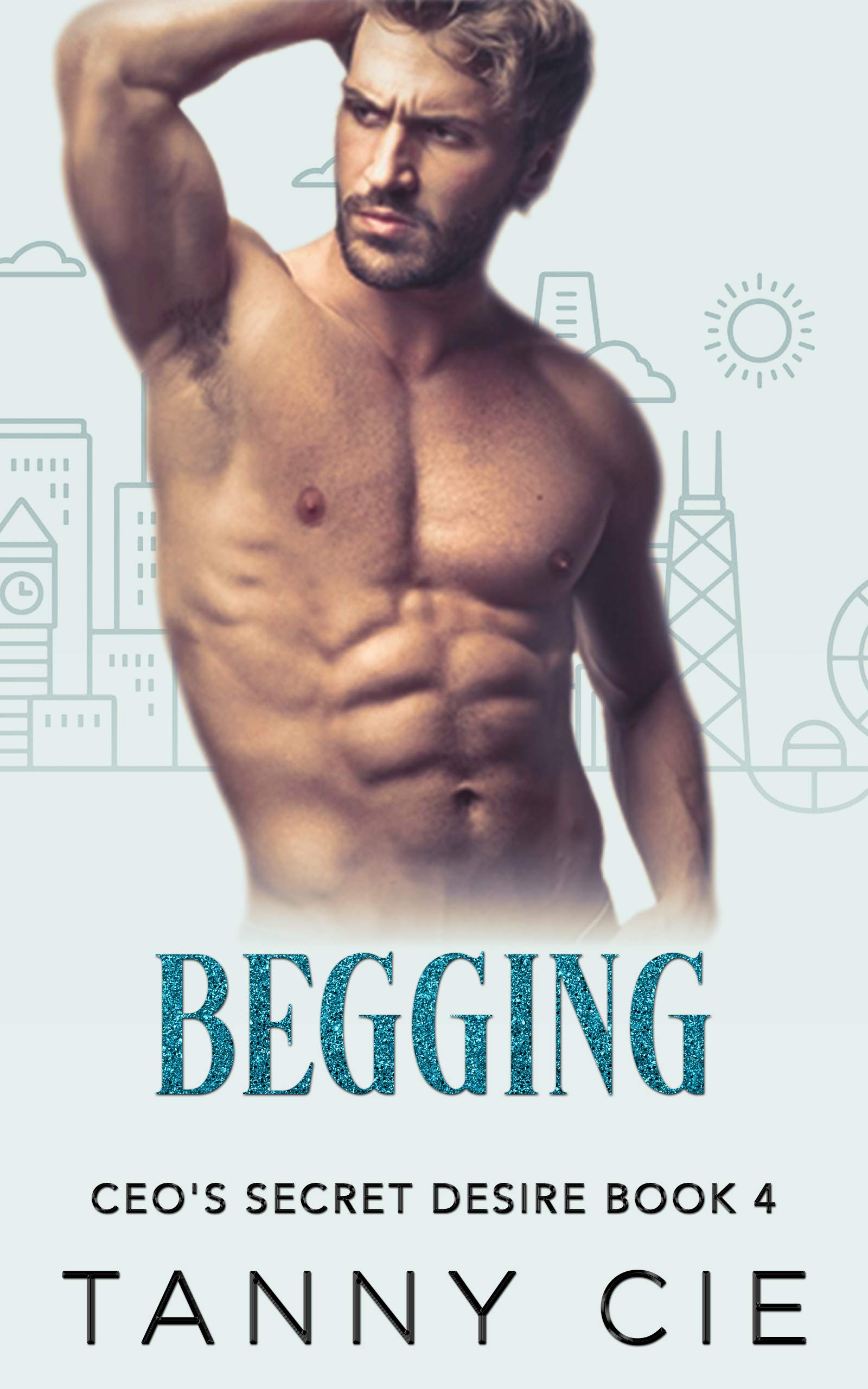 BEGGING: Steamy Billionaire Romance by Tanny Cie | Goodreads