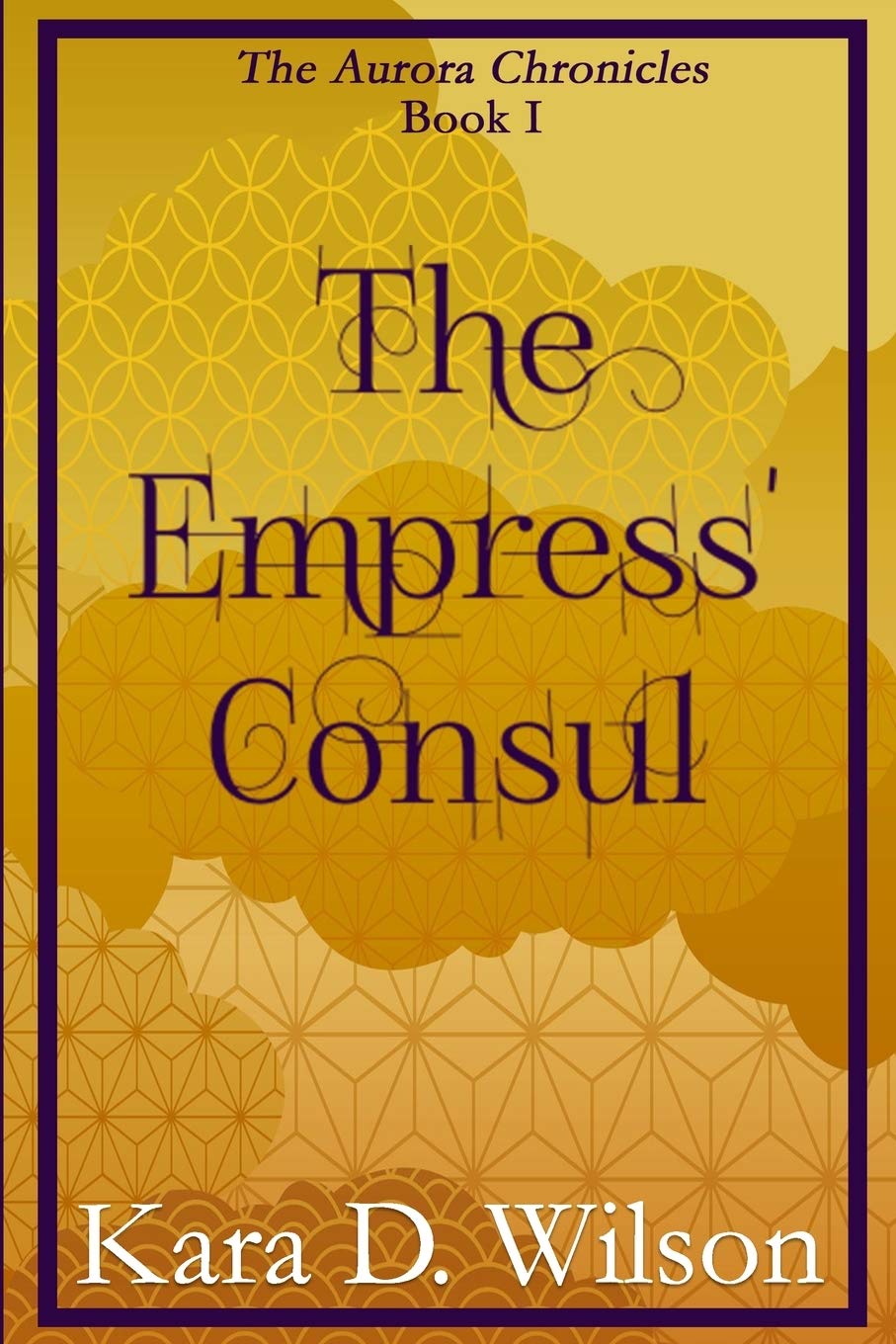 The Empress' Consul (The Aurora Chronicles) by Kara D Wilson | Goodreads
