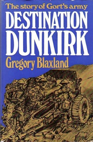Destination Dunkirk: The story of Gort's army by Gregory Blaxland ...