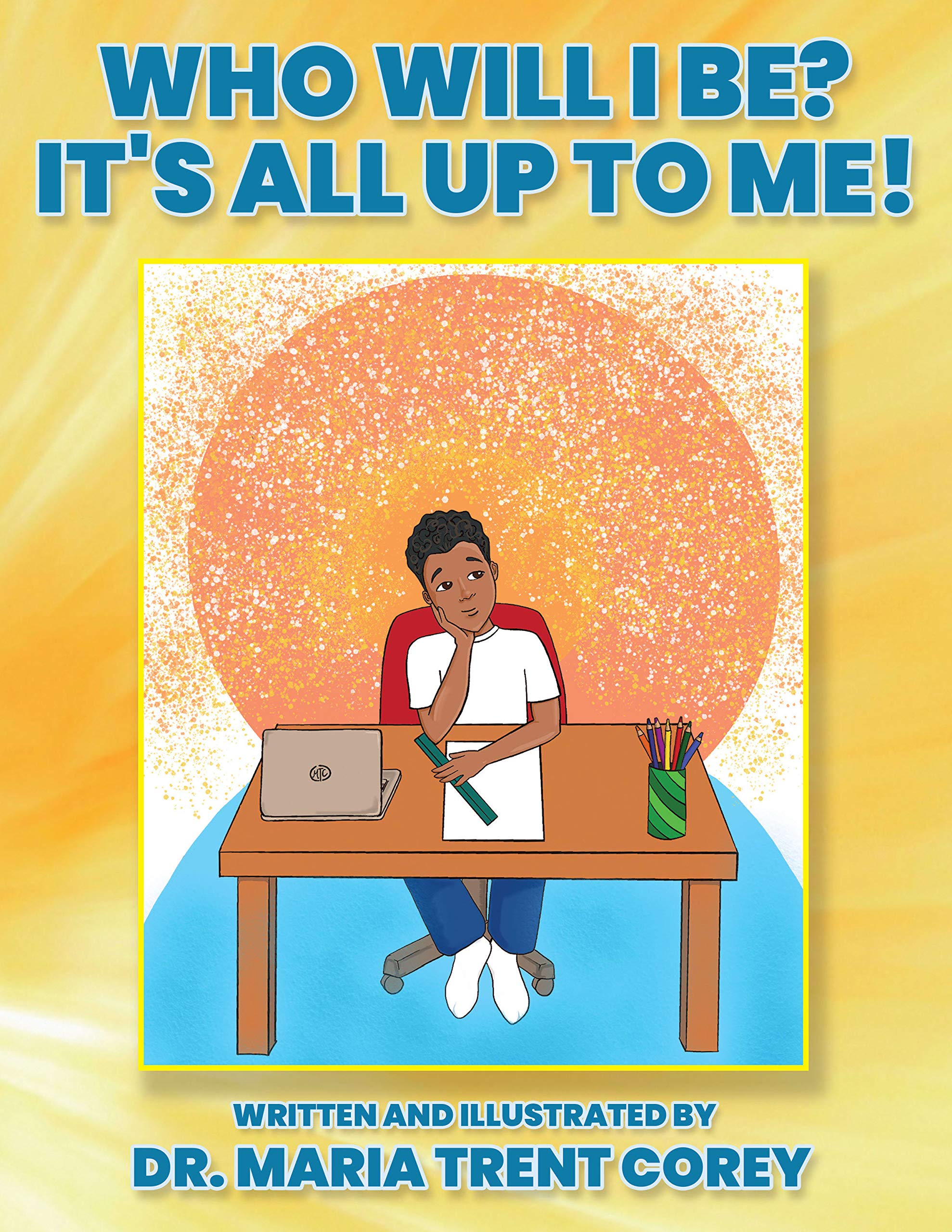 Who Will I Be? It's All Up To Me! by Maria Trent Corey | Goodreads