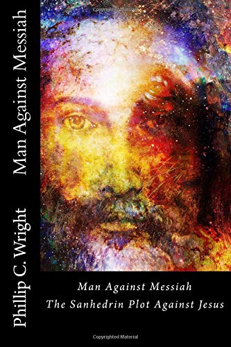 Man Against Messiah: The Sanhedrin Plot Against Jesus by Phillip C ...