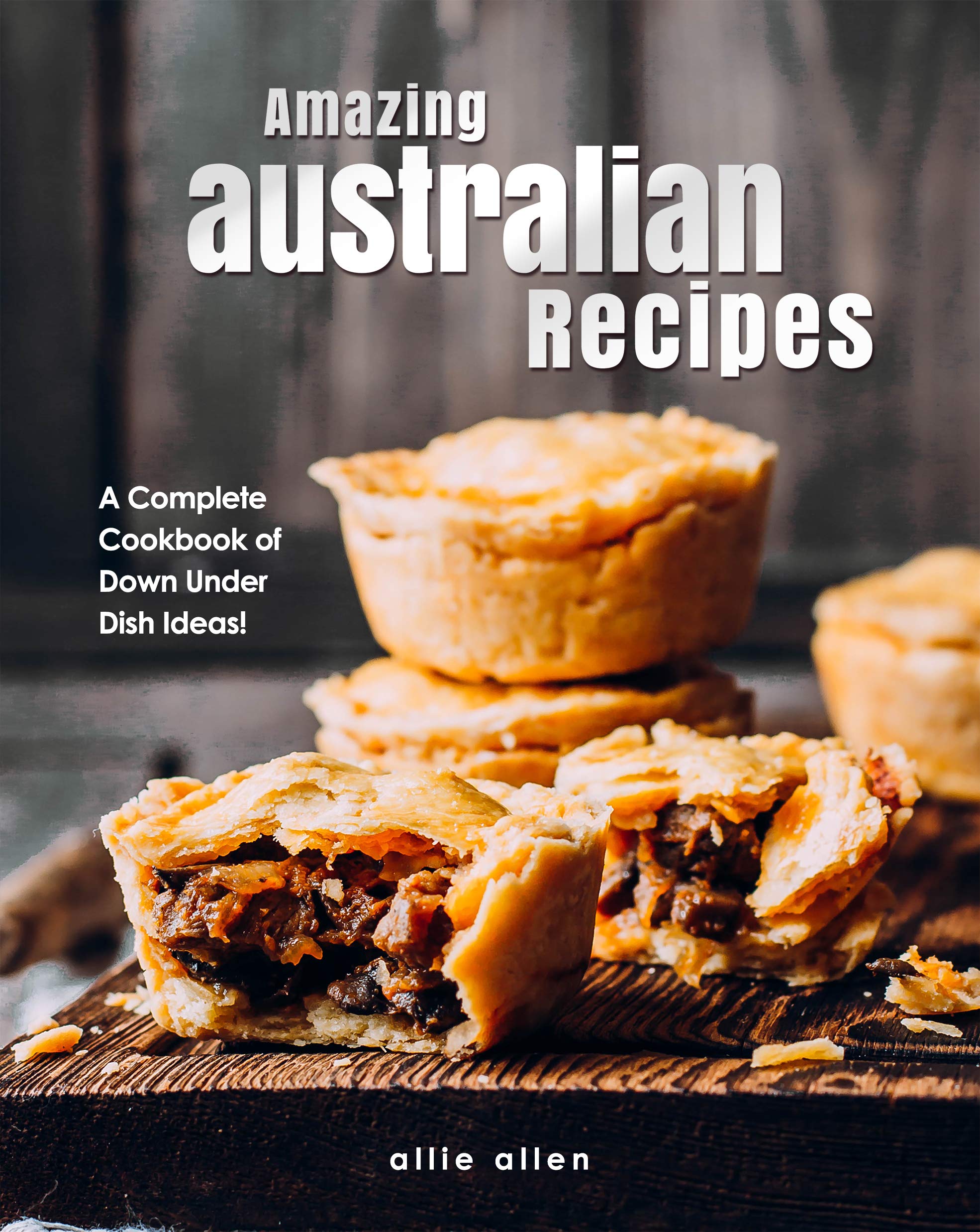 Amazing Australian Recipes: A Complete Cookbook of Down Under Dish ...