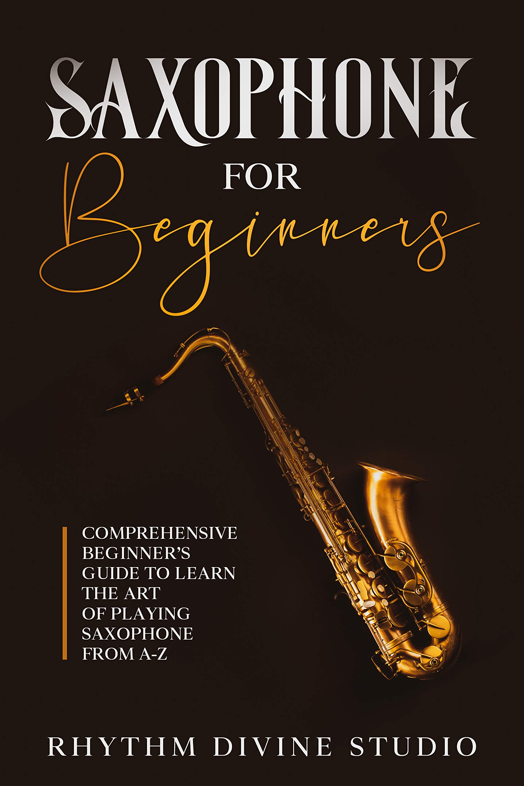 Saxophone for Beginners: Comprehensive Beginner’s Guide to Learn the ...