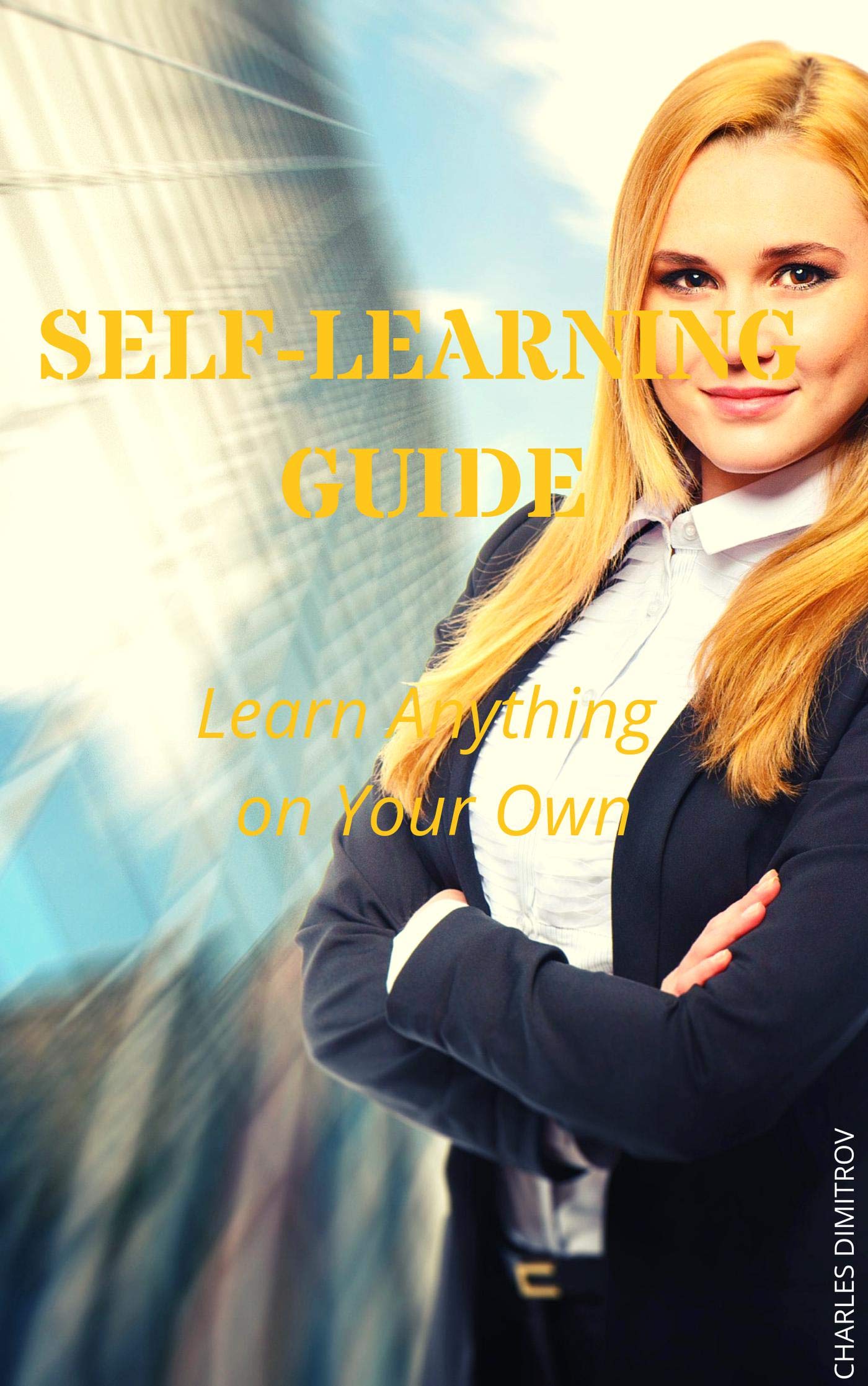 Self-Learning Guide: Learn Anything on Your Own by Charles Dimitrov ...
