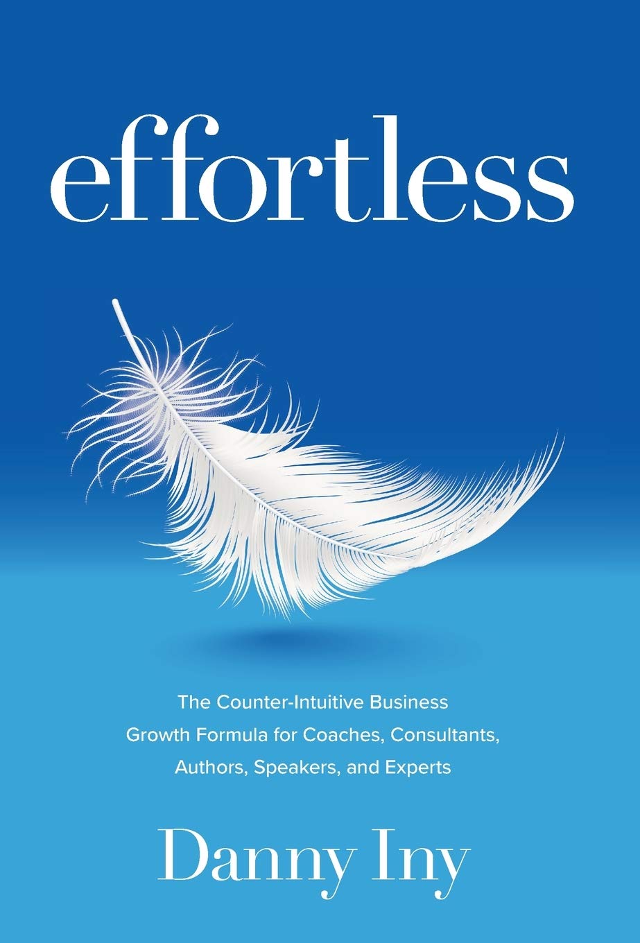 Effortless: The Counter-Intuitive Business Growth Formula for Coaches ...
